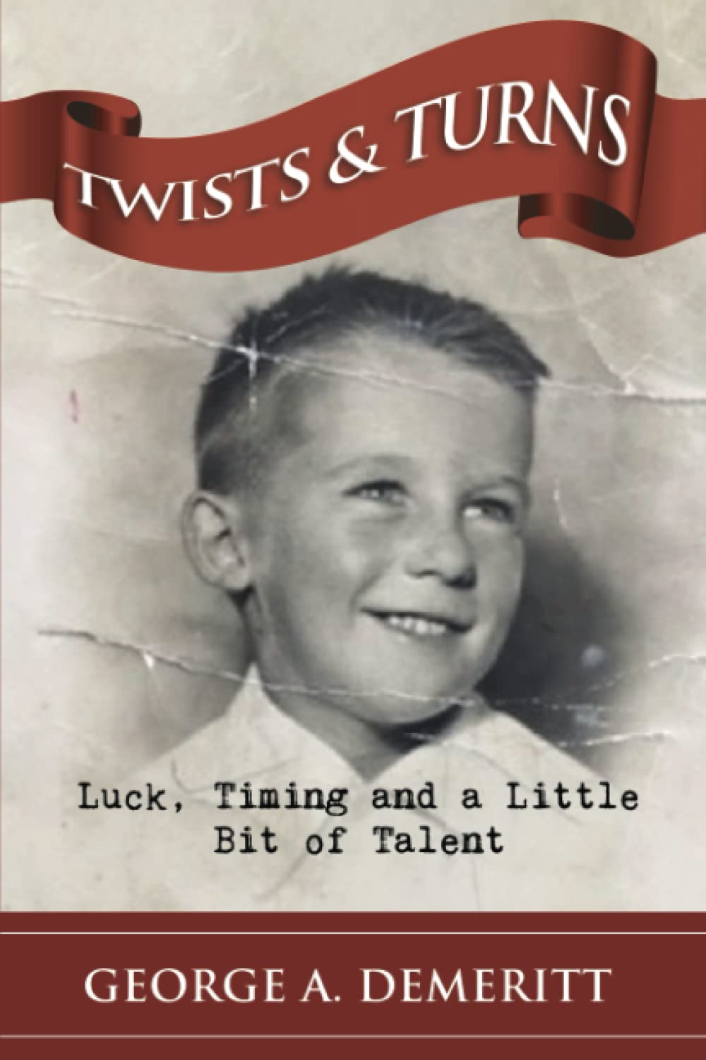 Twists & Turns: Luck, Timing and a Little Bit of Talent by George A ...