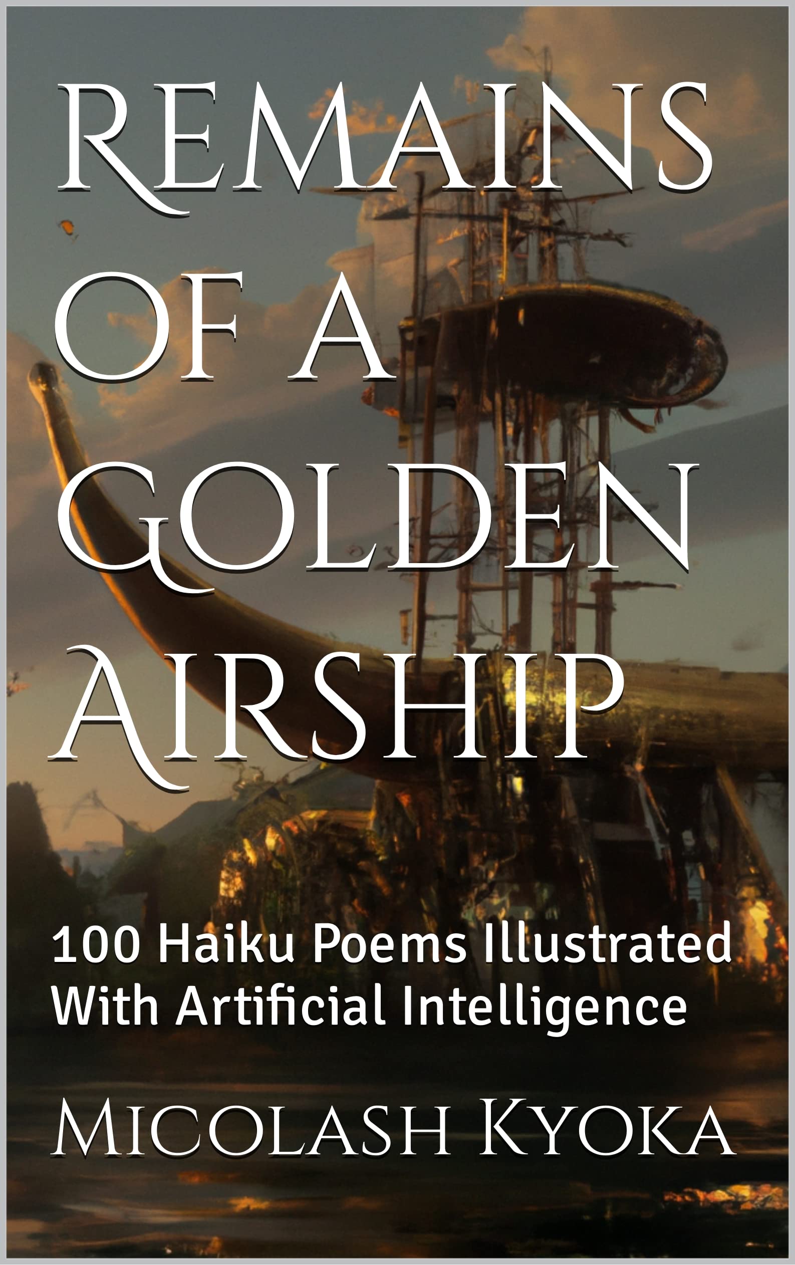 Remains of a Golden Airship: 100 Haiku Poems Illustrated With ...