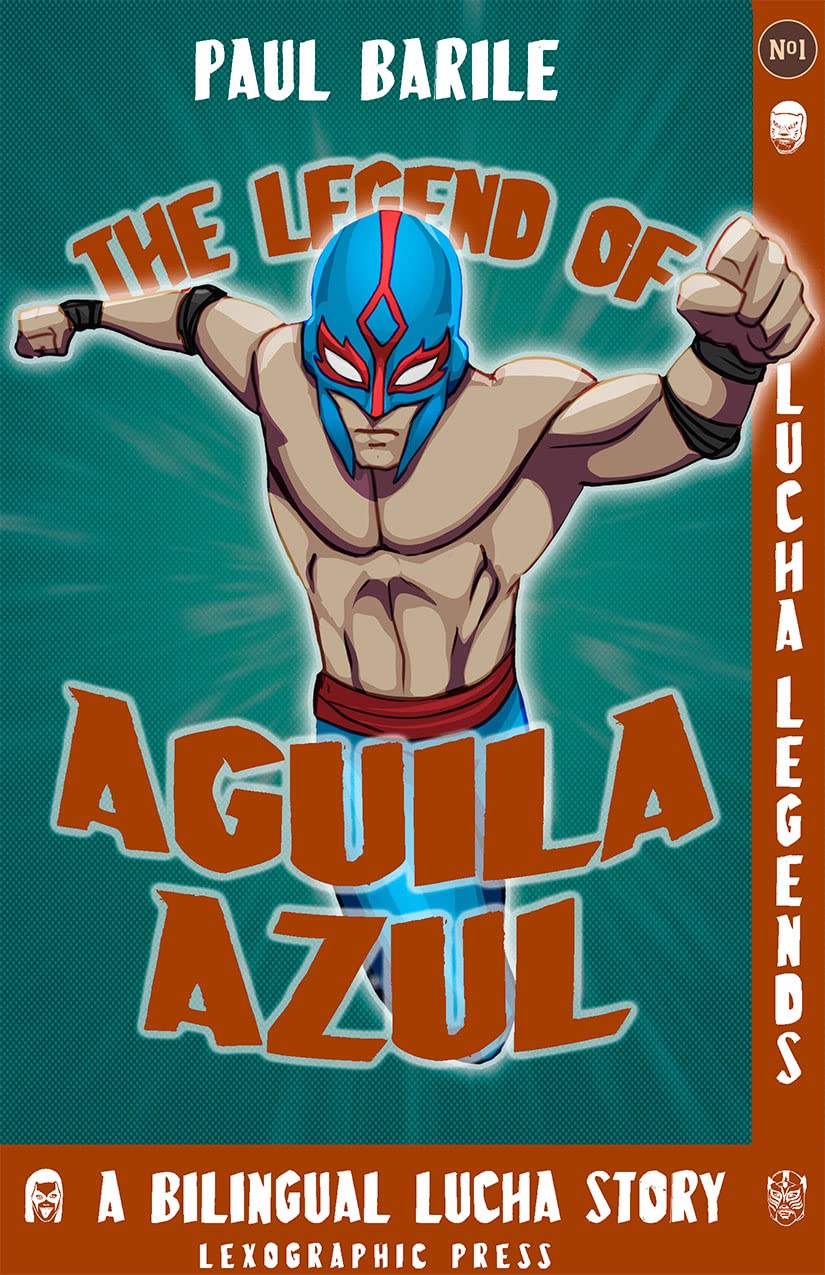 The Legend of Aguila Azul: Lucha Legends No.1 by Paul Barile | Goodreads