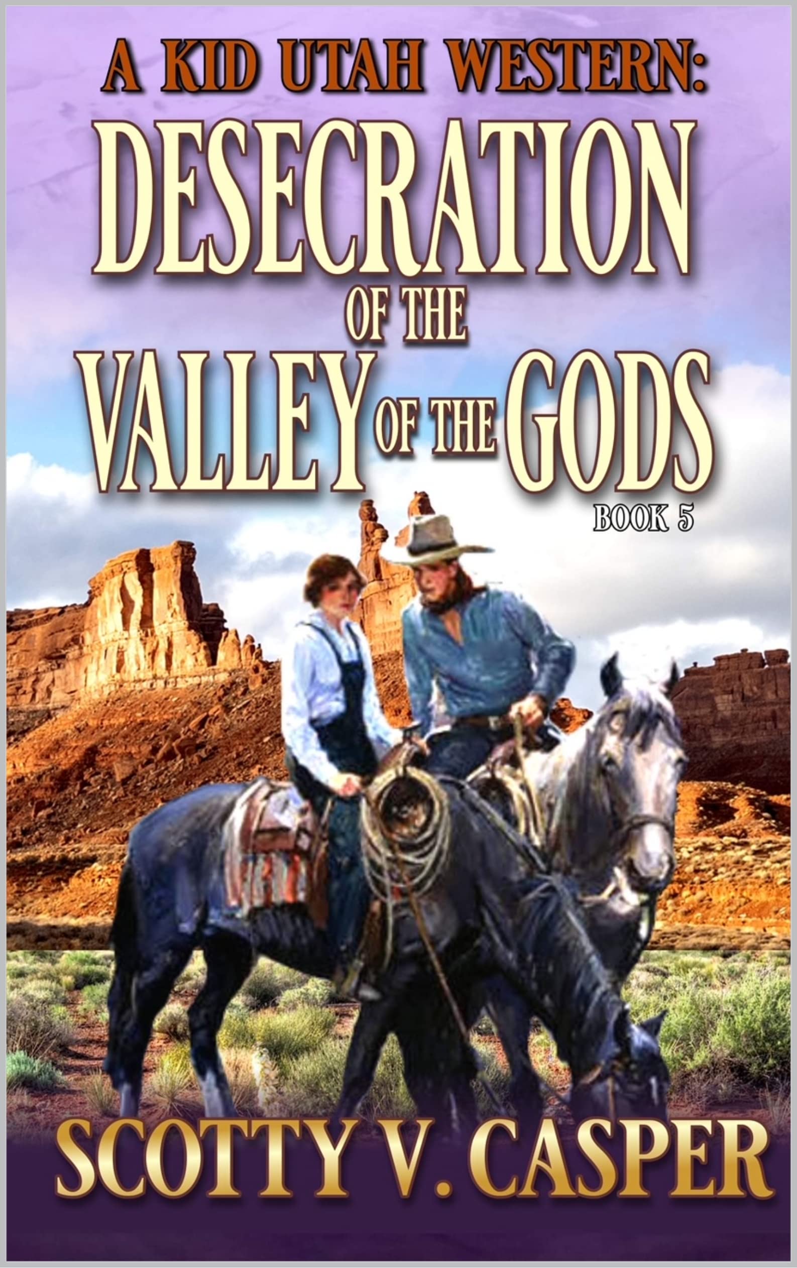 Desecration Of The Valley Of The Gods: A Western Adventure by Scotty V ...