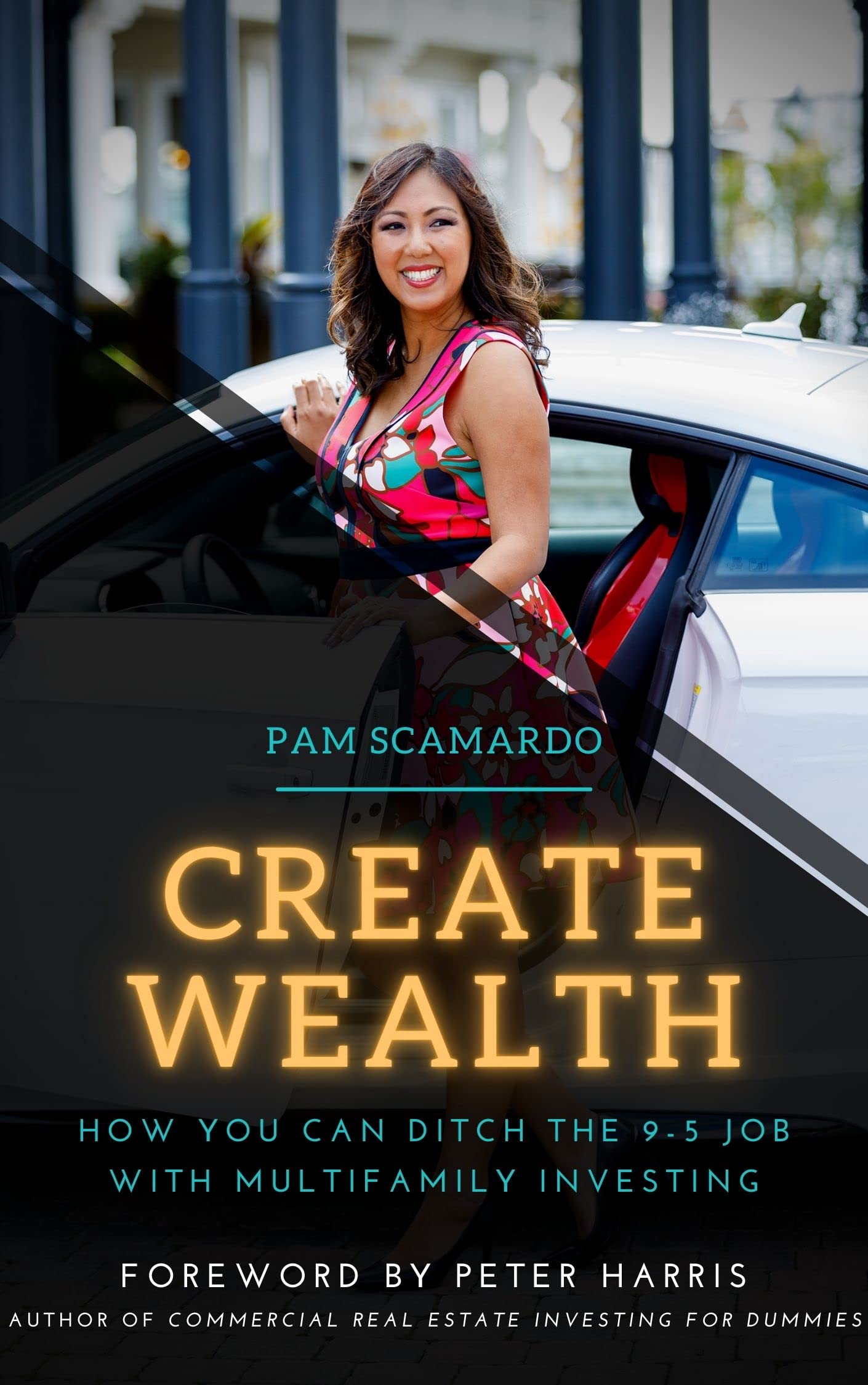 Create Wealth: How You Can Ditch the 9-5 Job with Multifamily Investing by Pam Scamardo | Goodreads