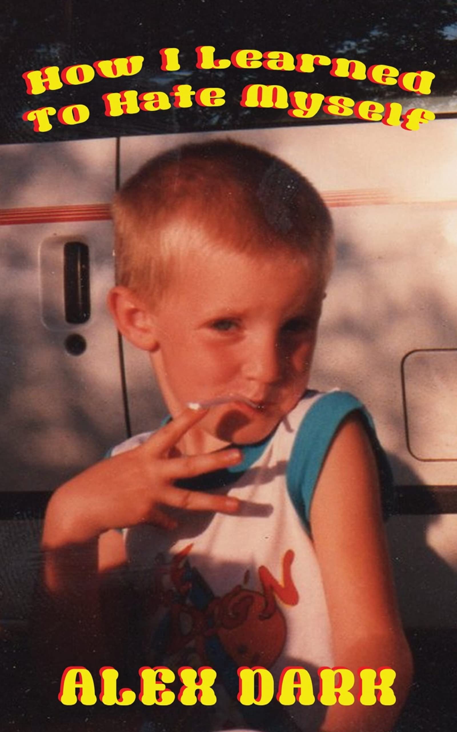 How I Learned To Hate Myself by Alex Dark | Goodreads