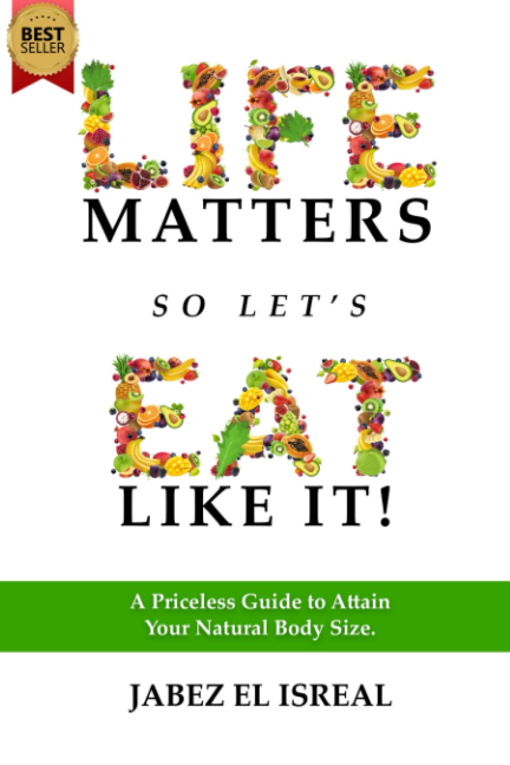 Life Matters So Let's Eat Like It!: A Priceless Guide to Attain Your ...