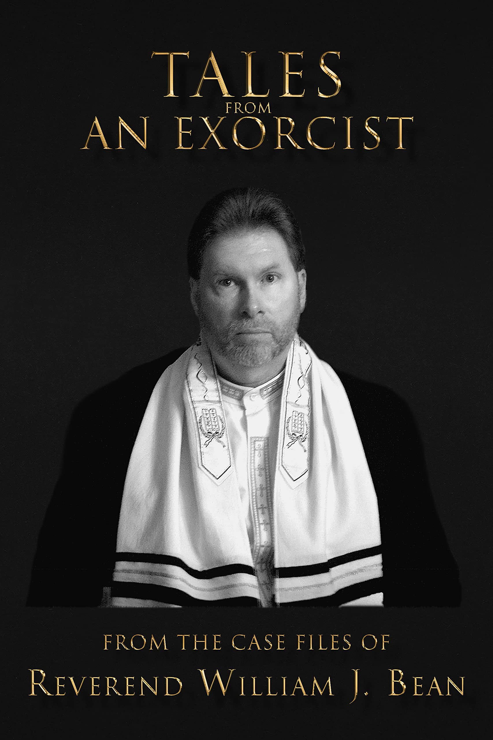 Tales From An Exorcist: From The Case Files of Reverend William J Bean ...