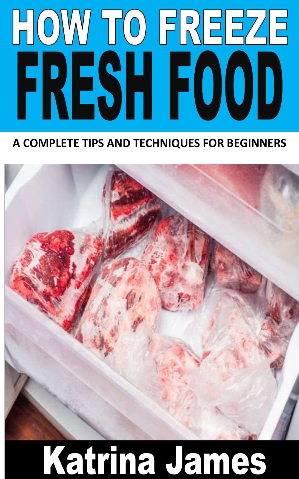 HOW TO FREEZE FRESH FOOD: A Complete Tips And Techniques For Beginners ...