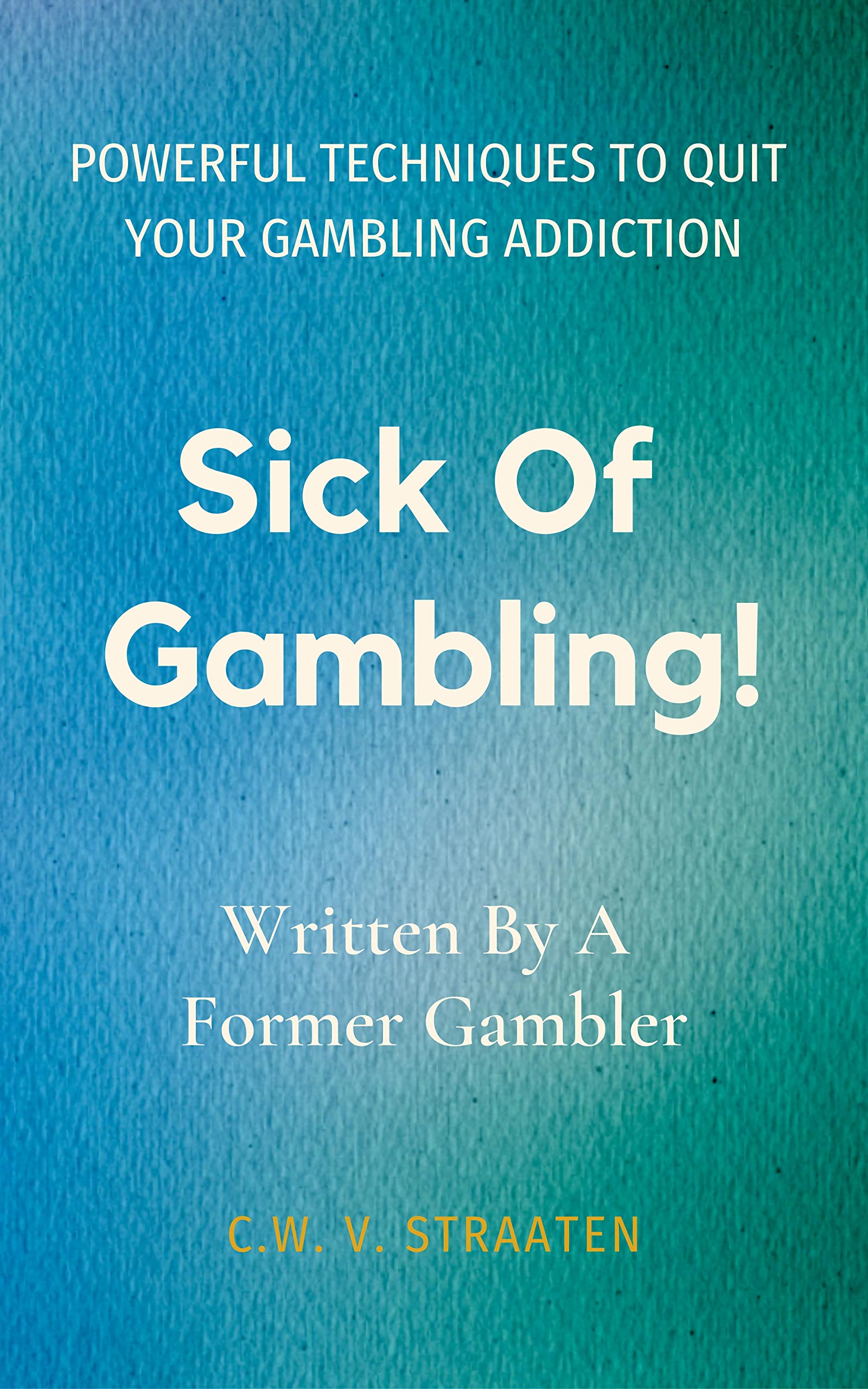 Sick Of Gambling!: Powerful Techniques To Quit Your Gambling Addiction ...