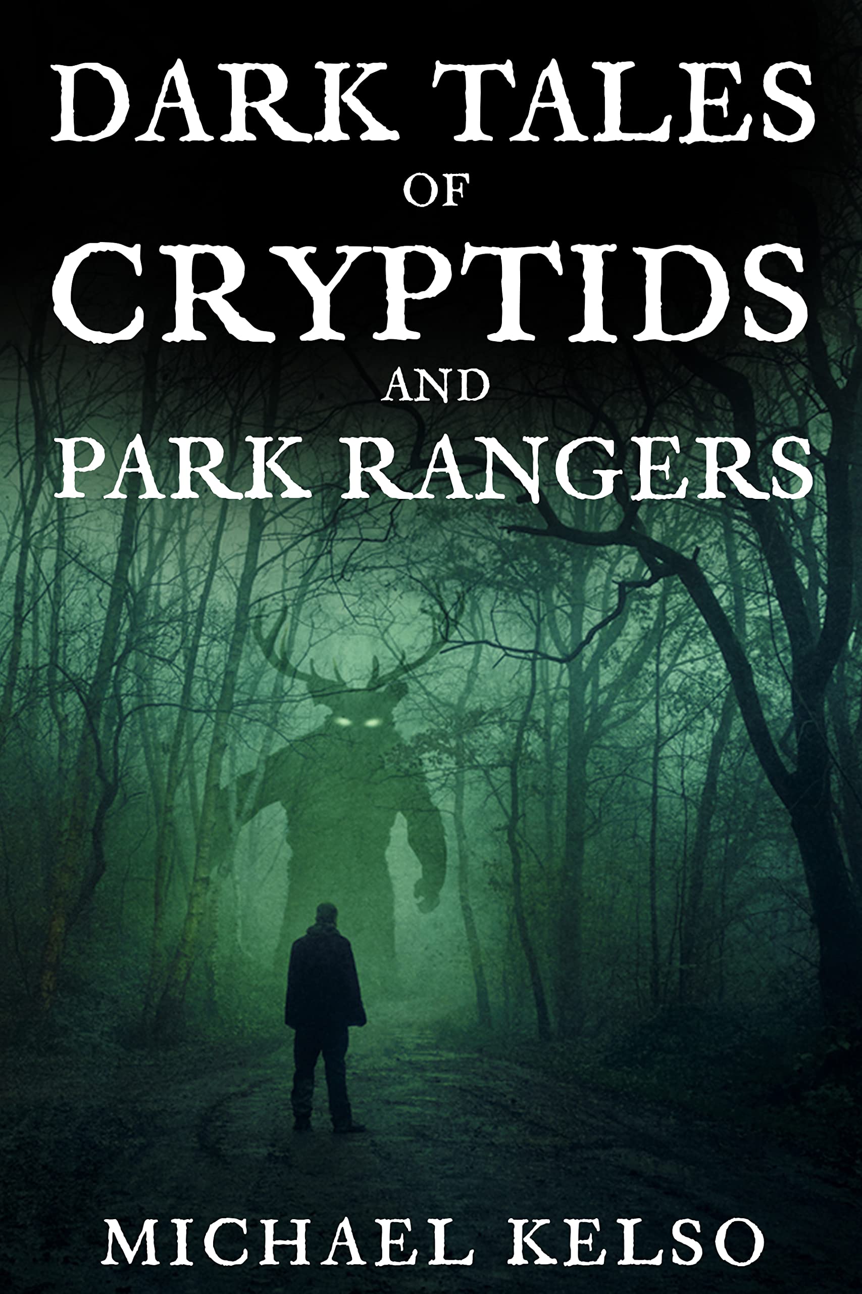 Dark Tales of Cryptids and Park Rangers by Michael Kelso | Goodreads