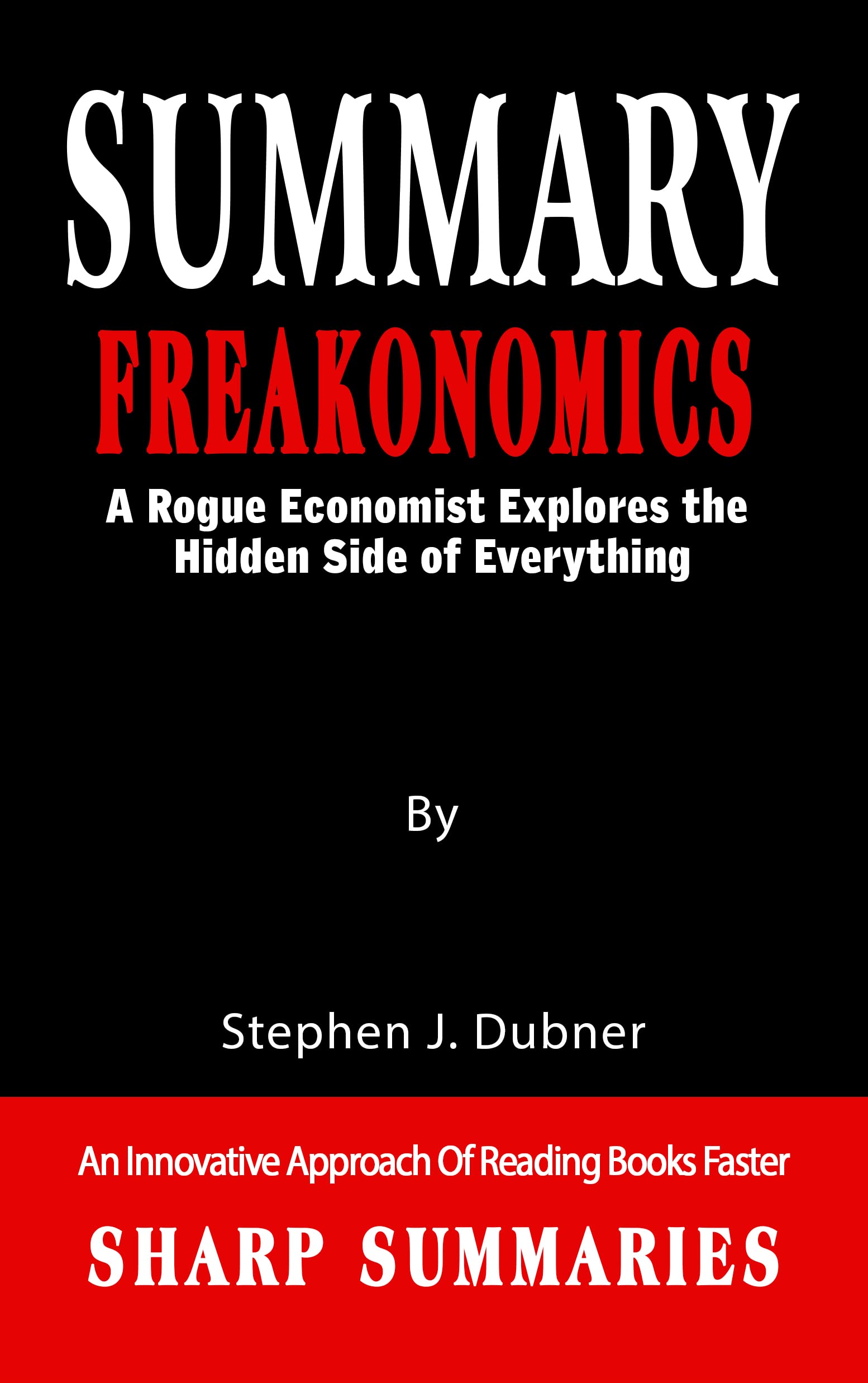 SUMMARY OF FREAKONOMICS: A Rogue Economist Explores the Hidden Side of ...