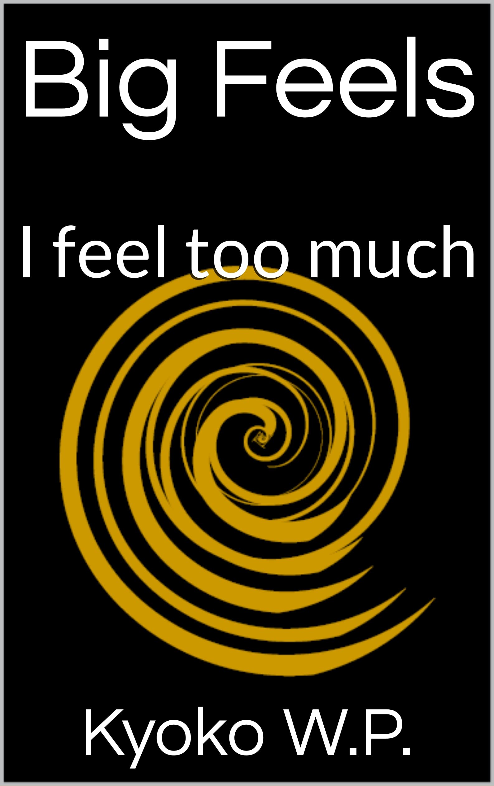 Big Feels: I feel too much by Kyoko W.P. | Goodreads