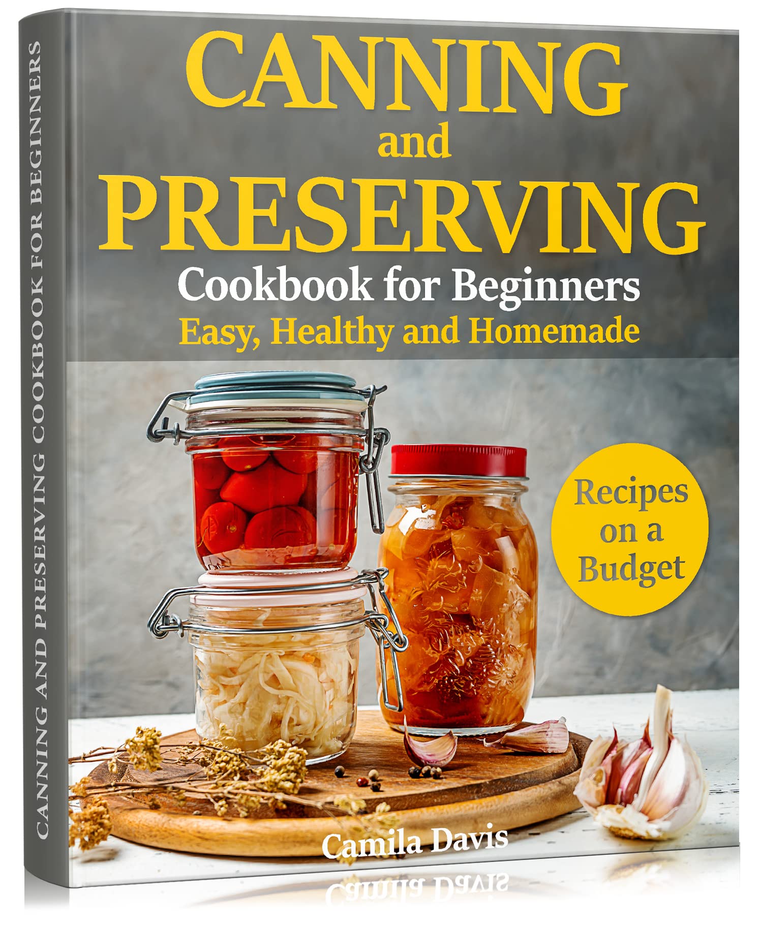 Canning and Preserving Cookbook for Beginners: Easy, Healthy and Homemade Recipes on a Budget by ...