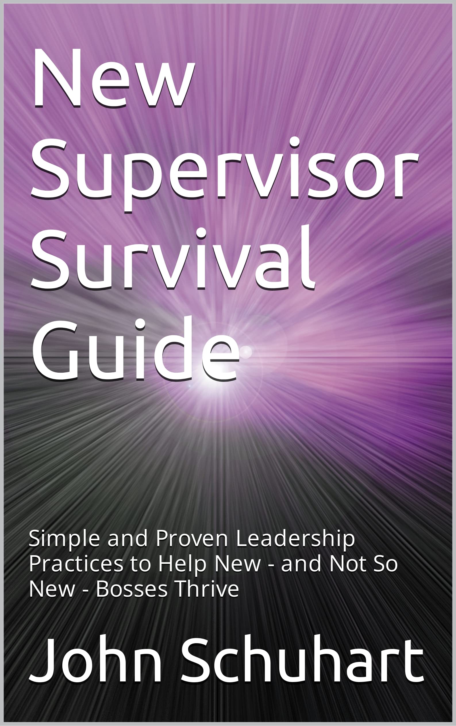 New Supervisor Survival Guide: Simple and Proven Leadership Practices ...