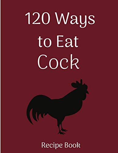 120 Ways To Eat Cock Recipe Book Funny Blank Recipe Book 120 Pages By John Cock Goodreads