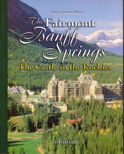 The Fairmont Banff Springs: The Castle in the Rockies by Frances Gagnon ...