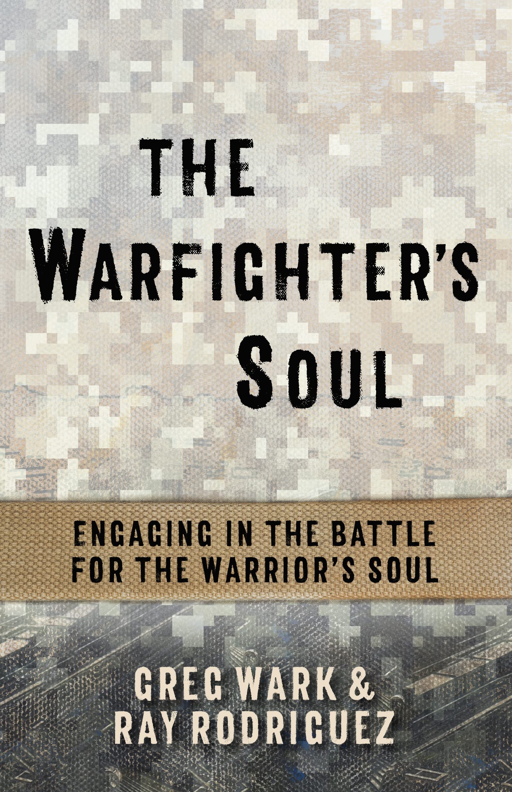 The Warfighter’s Soul: Engaging in the Battle for the Warrior’s Soul by ...