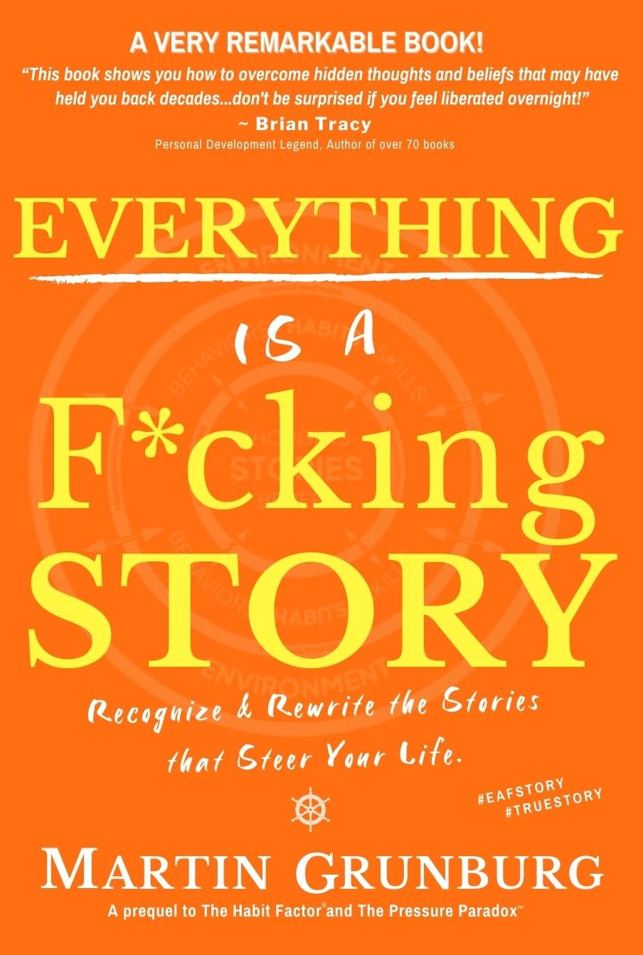 EVERYTHING Is a F*cking STORY: Recognize & Rewrite the Stories that Steer Your Life. by Martin ...