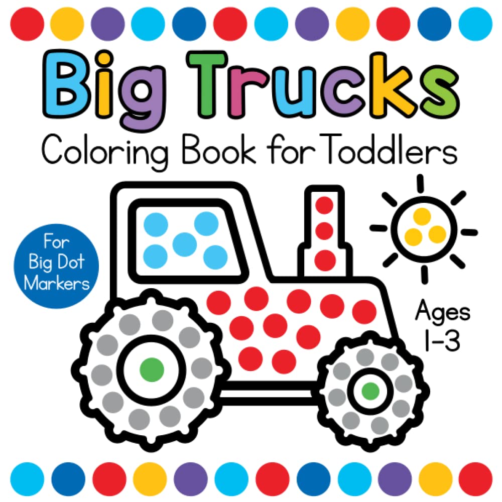 Big Trucks Coloring Book for Toddlers Ages 1-3: Easy First Dot Markers ...