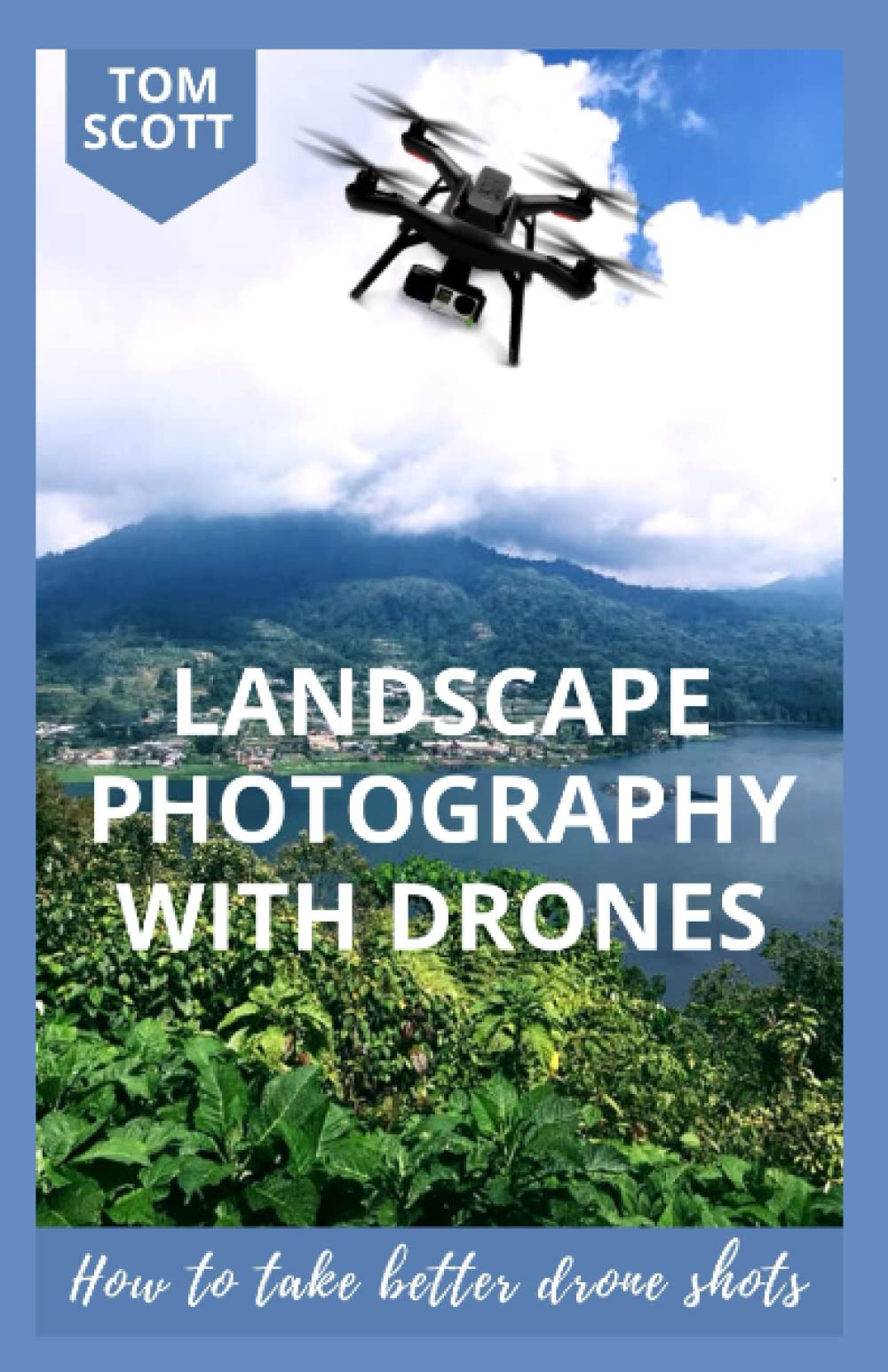 LANDSCAPE PHOTOGRAPHY WITH DRONES: Flying Drones To Take Landscape ...