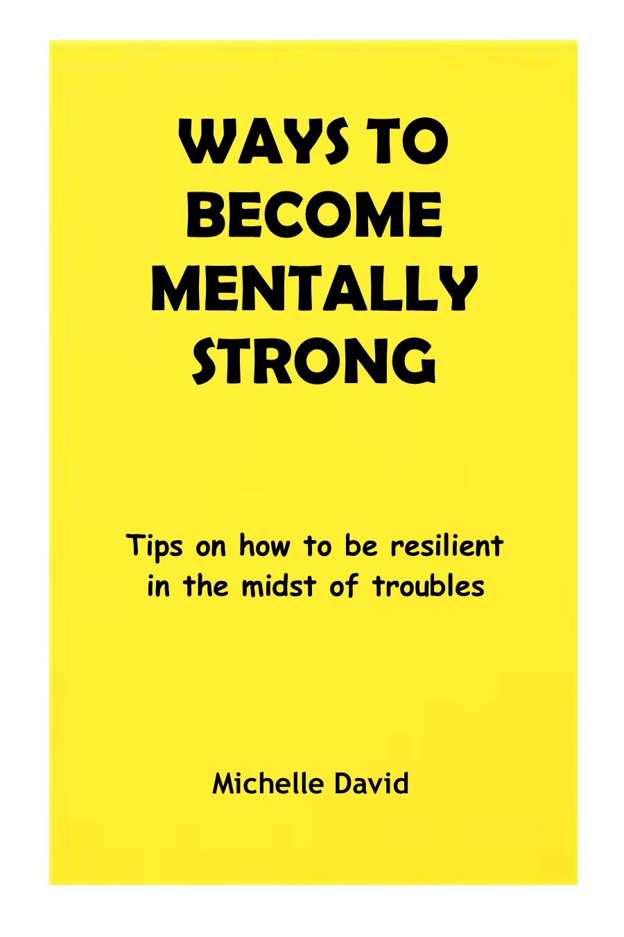 WAYS TO BECOME MENTALLY STRONG Tips On How To Be Resilient In The