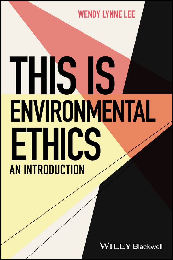 This is Environmental Ethics: An Introduction by Wendy Lynne Lee ...