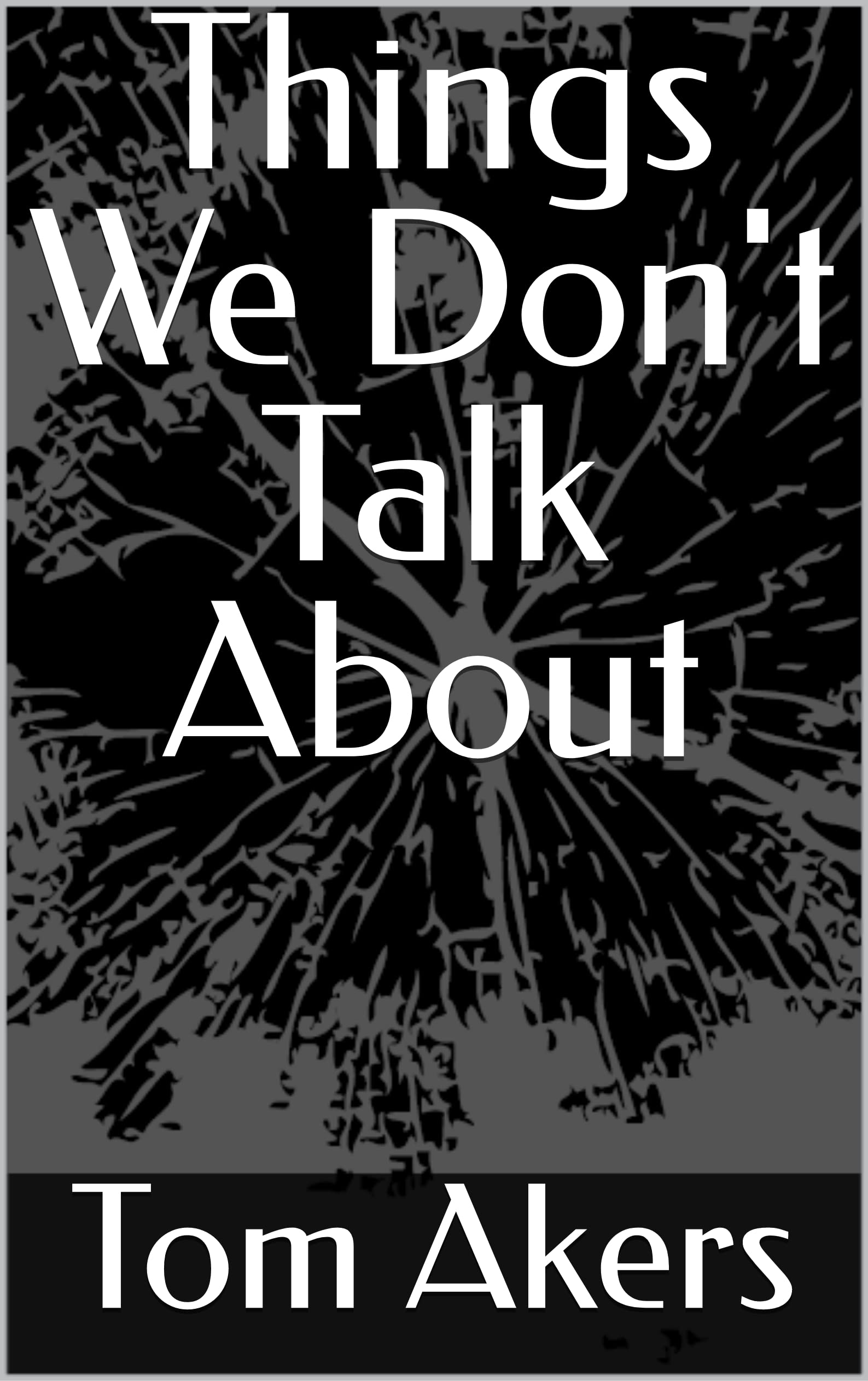 Things We Don't Talk About by Tom Akers | Goodreads