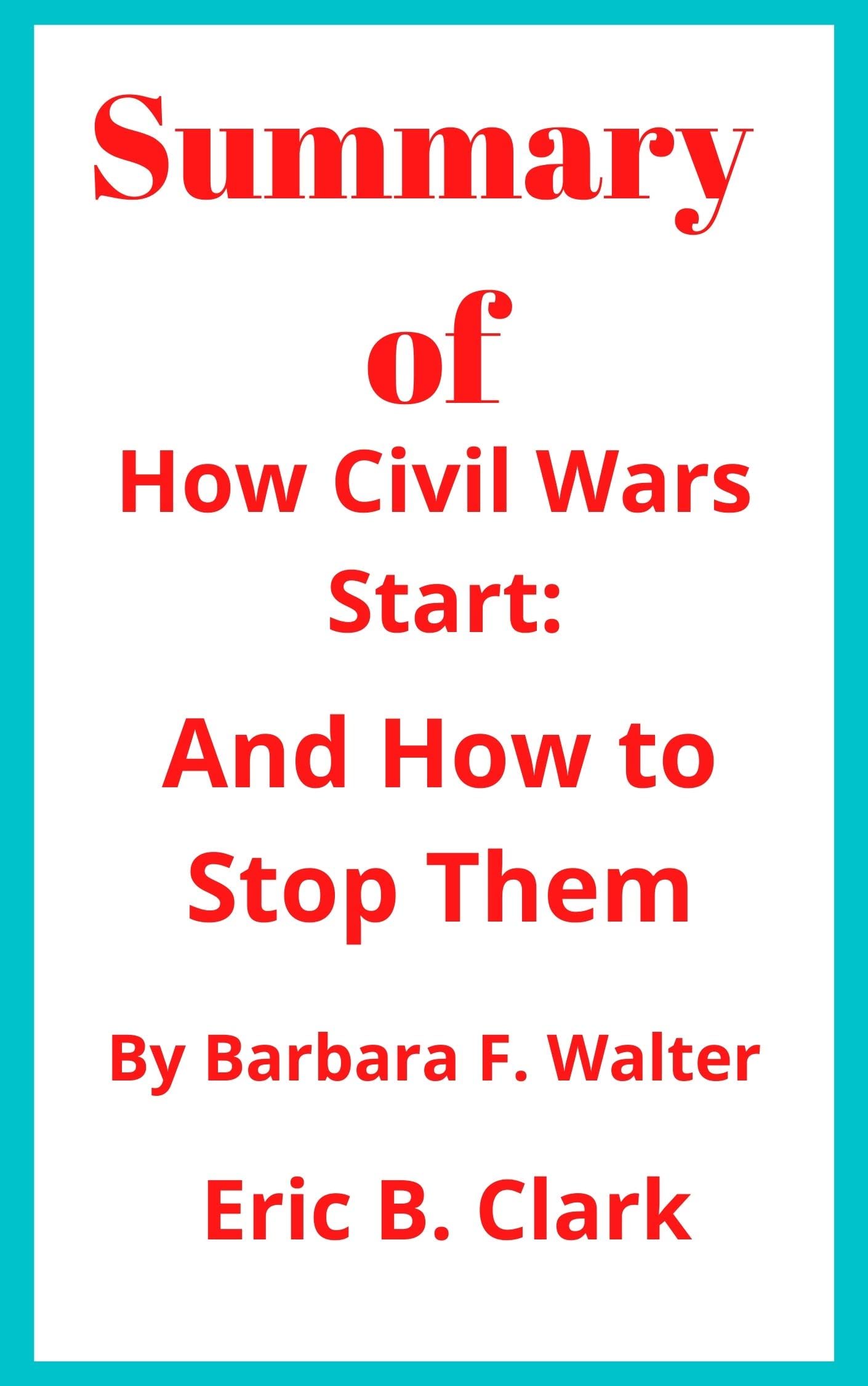 Summary of How Civil Wars Start:: And How to Stop Them By Barbara F. Walter by Eric B. Clark ...