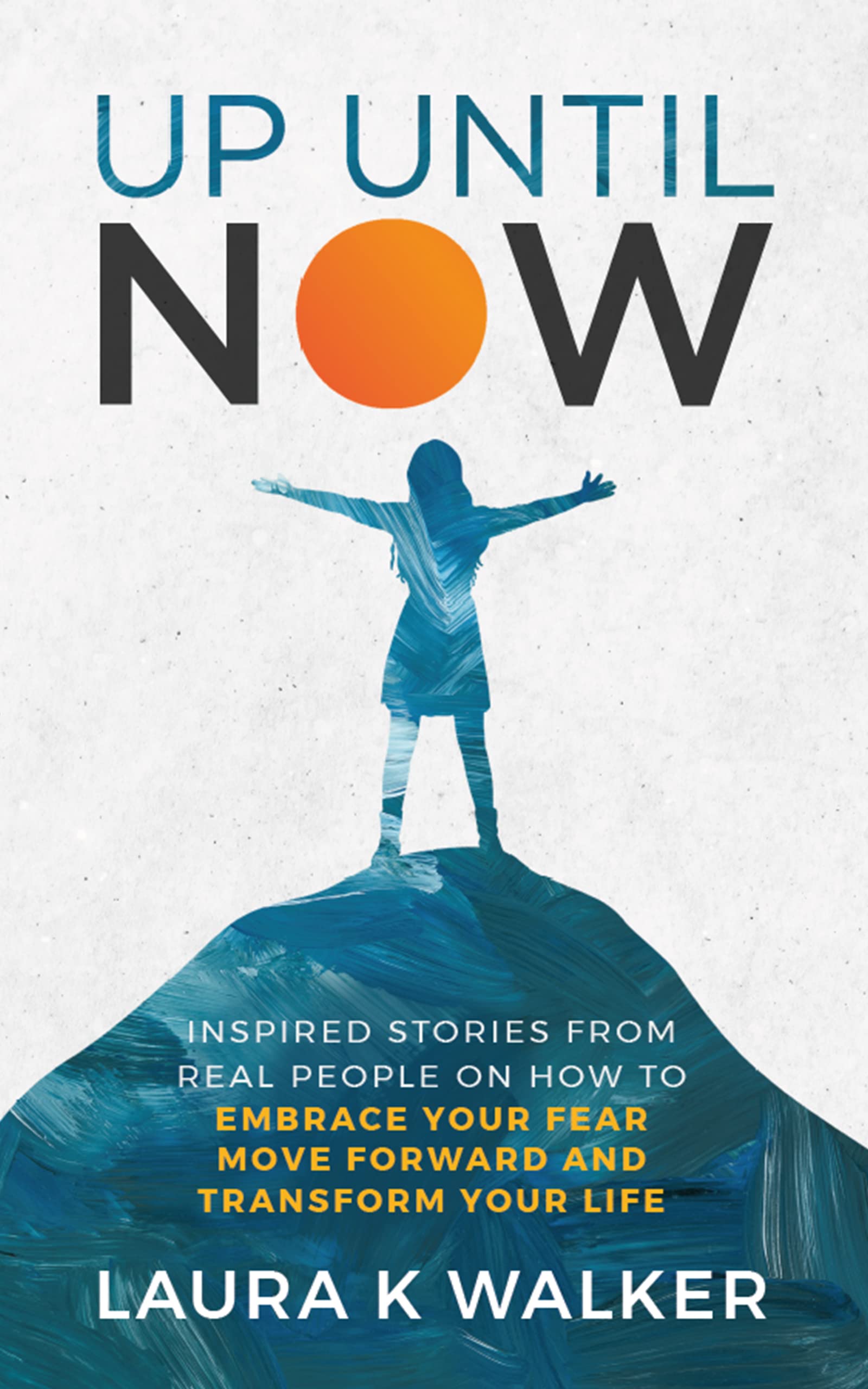 Up Until Now: Inspired Stories from Real People on How to Embrace Your ...
