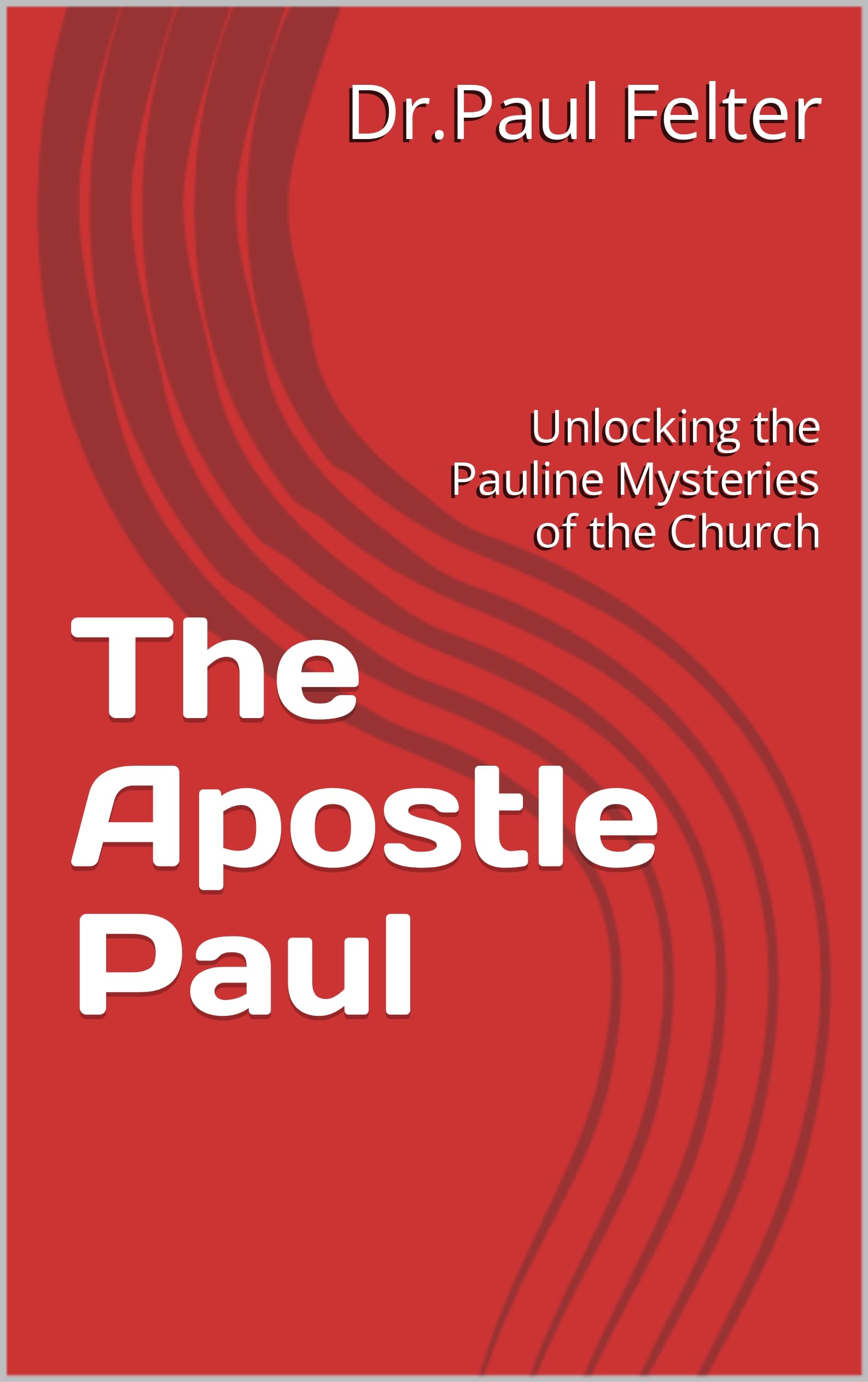 The Apostle Paul: Unlocking the Pauline Mysteries of the Church by Paul ...