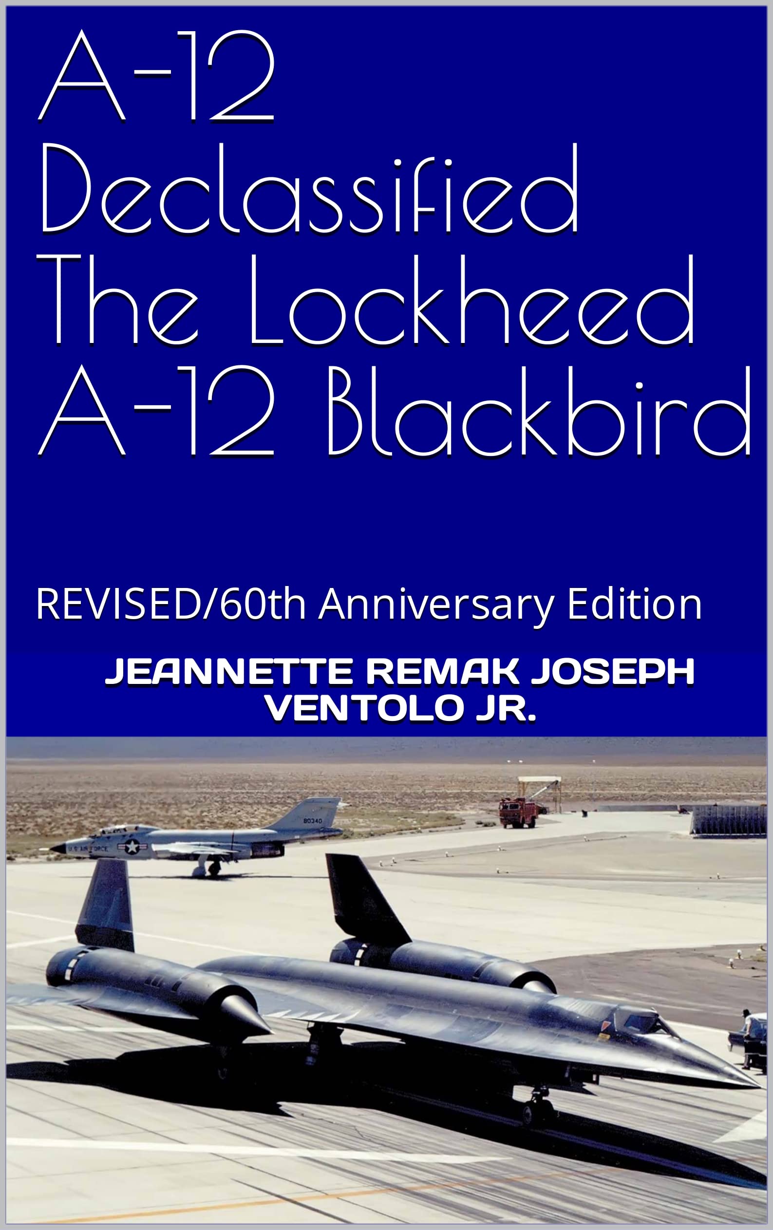 A-12 Declassified The Lockheed A-12 Blackbird: REVISED/60th Anniversary ...