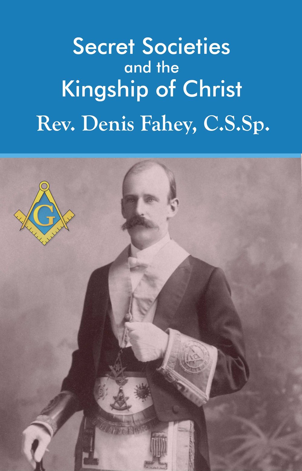 Secret Societies and the Kingship of Christ by Denis Fahey | Goodreads