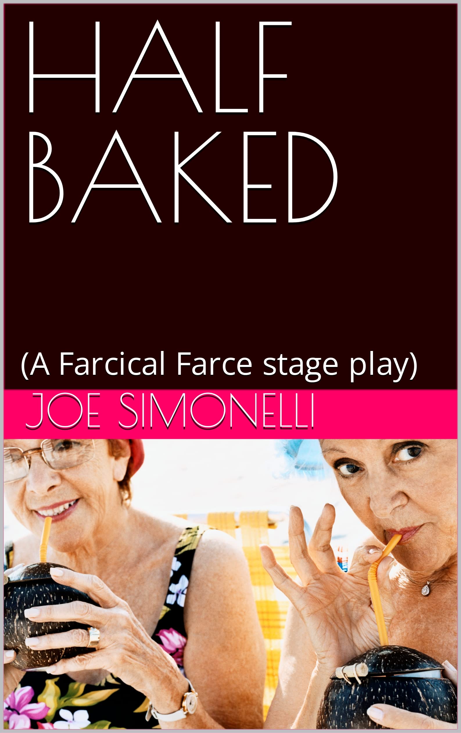 HALF BAKED: (A Farcical Farce stage play) by Joe Simonelli | Goodreads