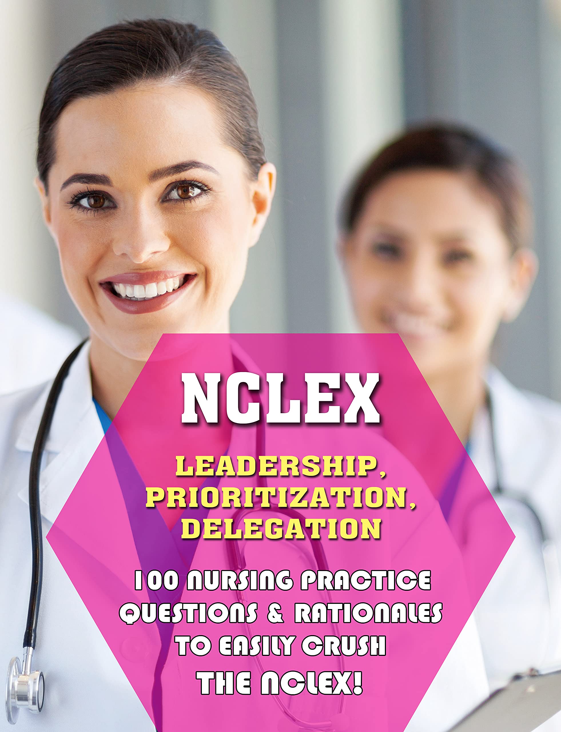 NCLEX Leadership, Prioritization, Delegation: 100 Nursing Practice ...