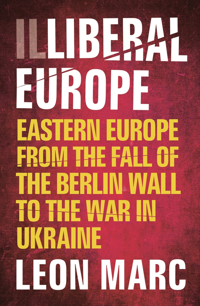 Illiberal Europe: Eastern Europe from the Fall of the Berlin Wall to ...