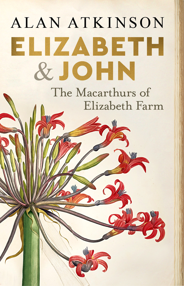 Elizabeth and John: The Macarthurs of Elizabeth Farm by Alan Atkinson ...