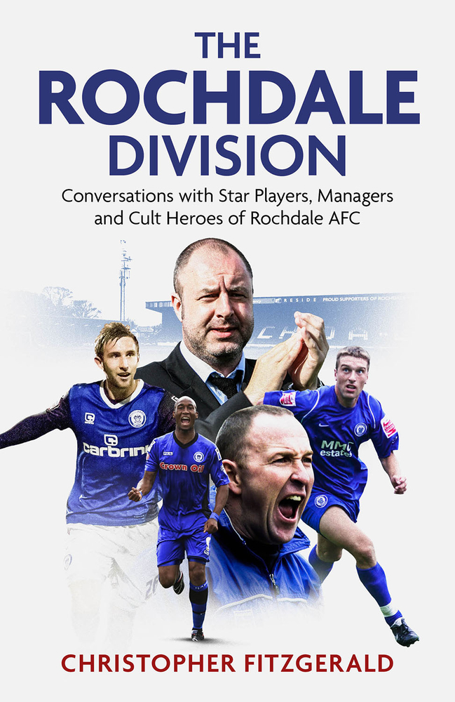The Rochdale Division: Conversations with Star Players, Managers and ...