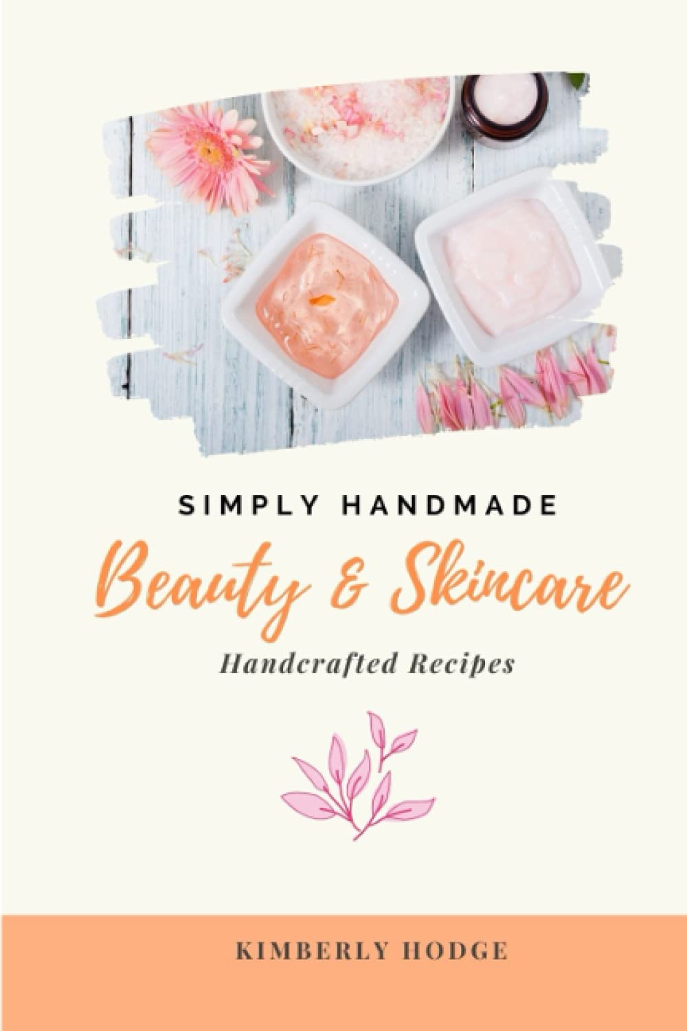 Simply Handmade: Beauty & Skincare Handcrafted Recipes by Kimberly ...