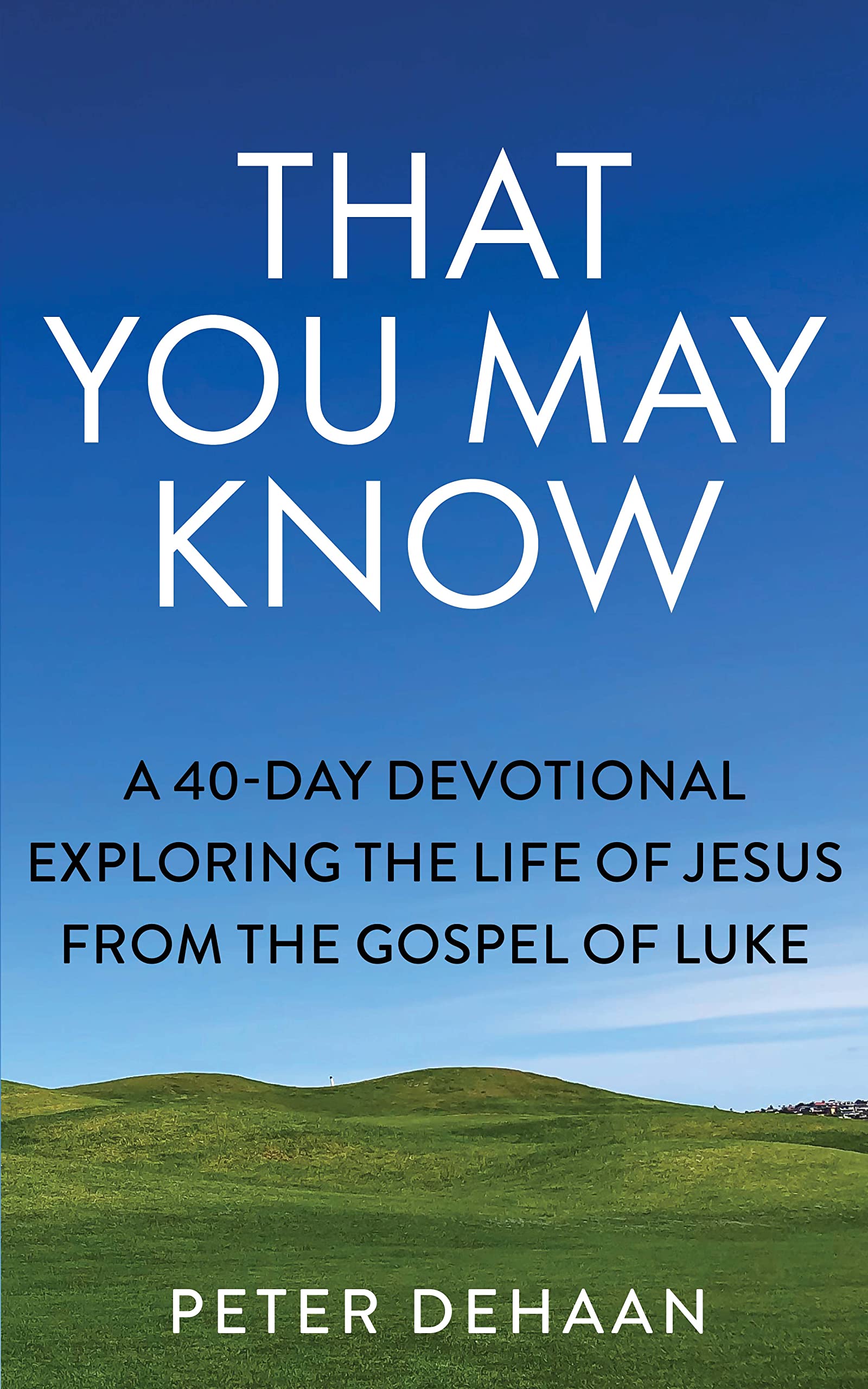 That You May Know: A 40-Day Devotional Exploring the Life of Jesus from ...