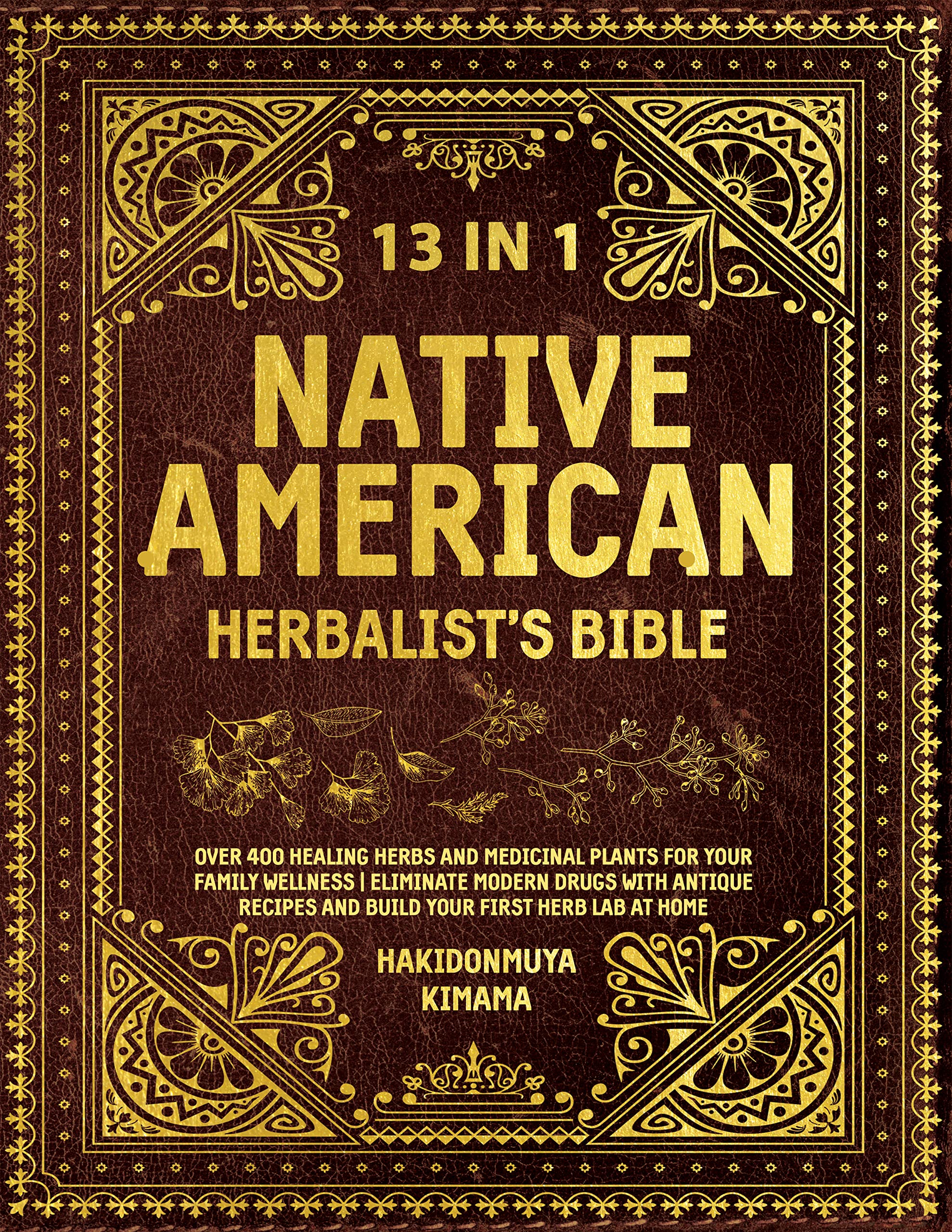 The Authentic Native American Herbalist's Bible [13in1]: Eliminate ...