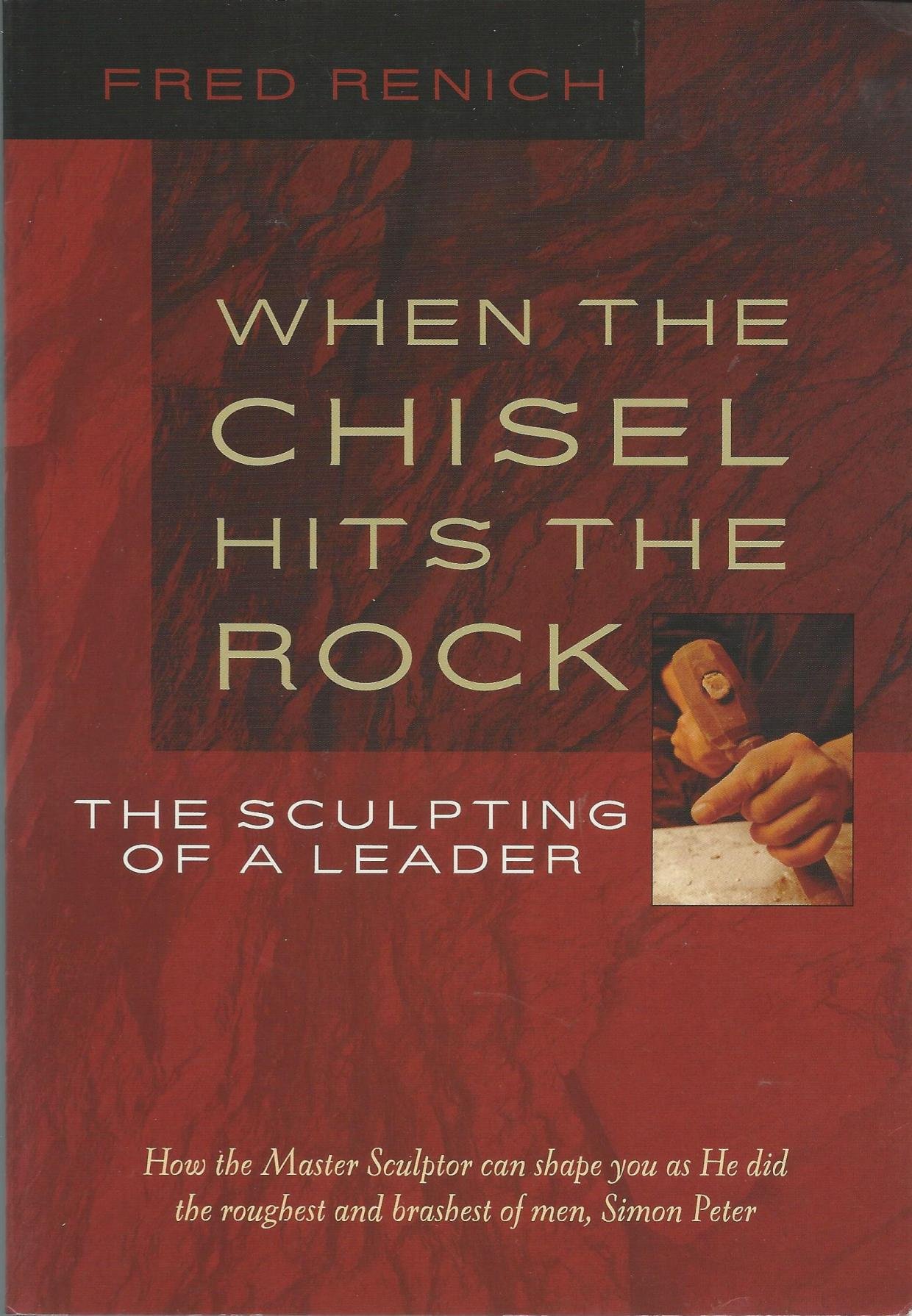 When the Chisel Hits the Rock: The Sculpting of a Leader by Fred Renich ...