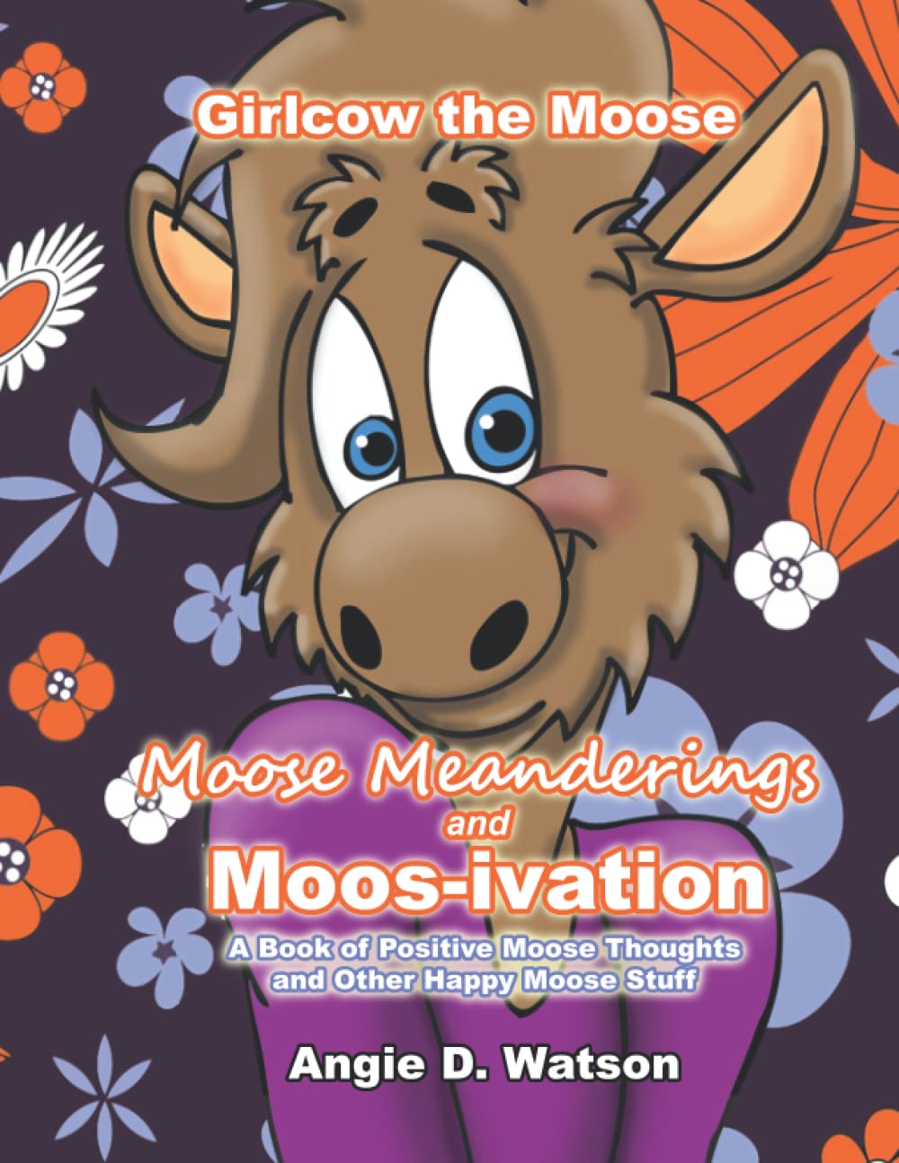 Girlcow the Moose: Moose Meanderings and Moosi-vation: A Book of ...