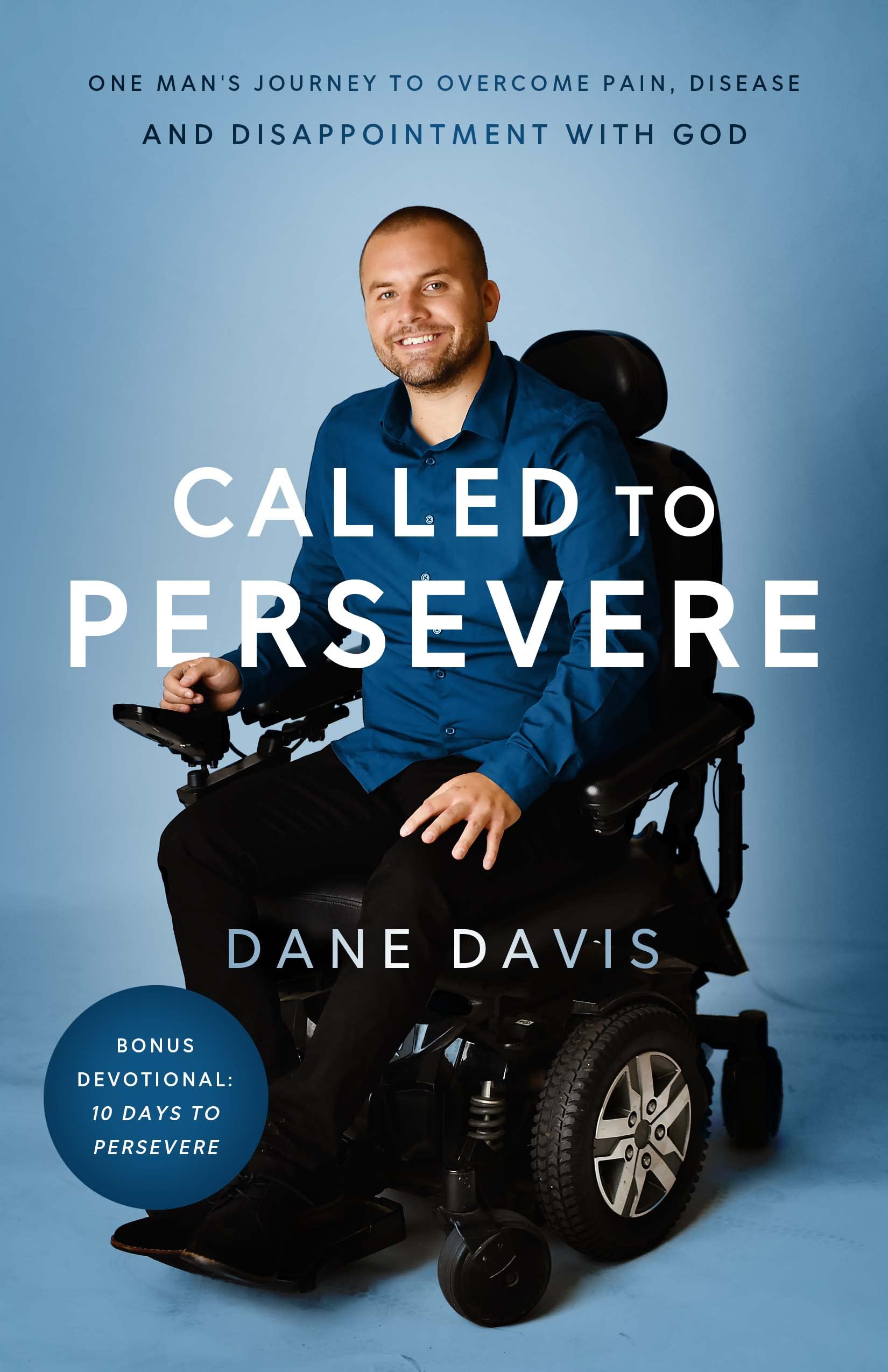 Called to Persevere: One man's journey to overcome pain, disease and ...