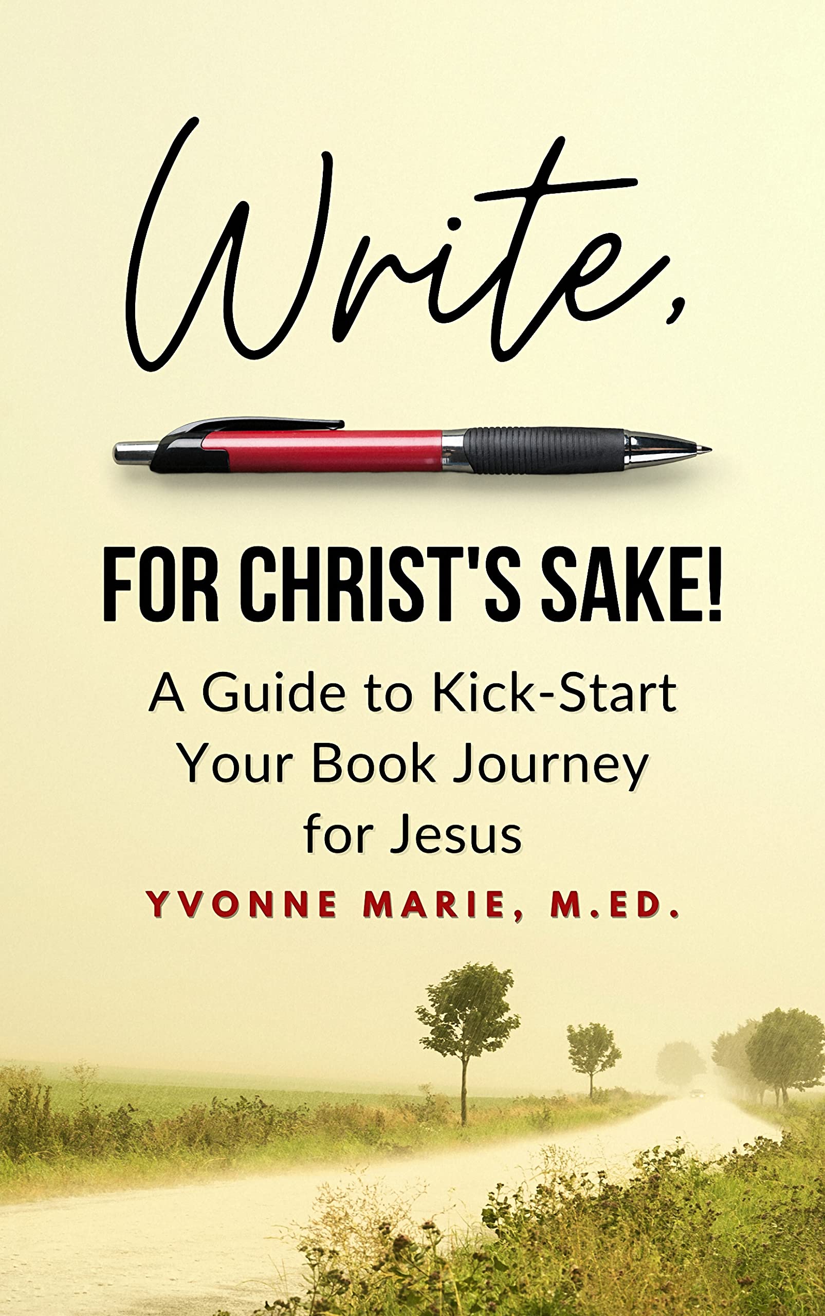 Write, For Christ's Sake: A Guide to Kick-Start Your Book Journey for ...