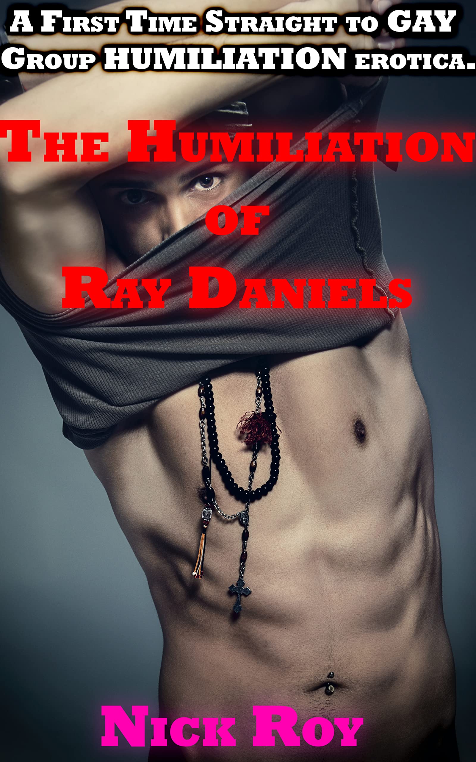 The Humiliation of Ray Daniels: A First Time Straight to GAY Group HUMILIATION erotica. by Nick ...