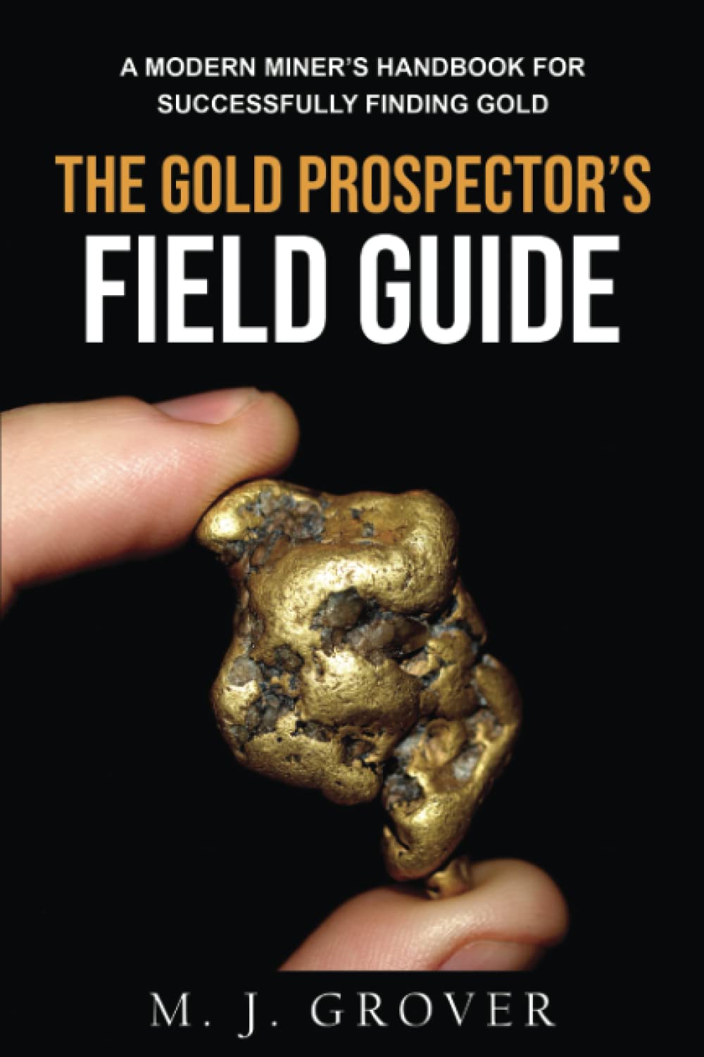 The Gold Prospector's Field Guide: A Modern Miner's Handbook for ...