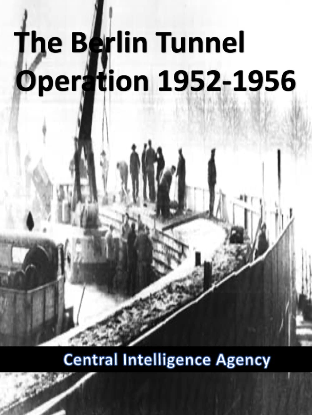 The Berlin Tunnel Operation 1952-1956: CIA Report - Analysis, Planning ...