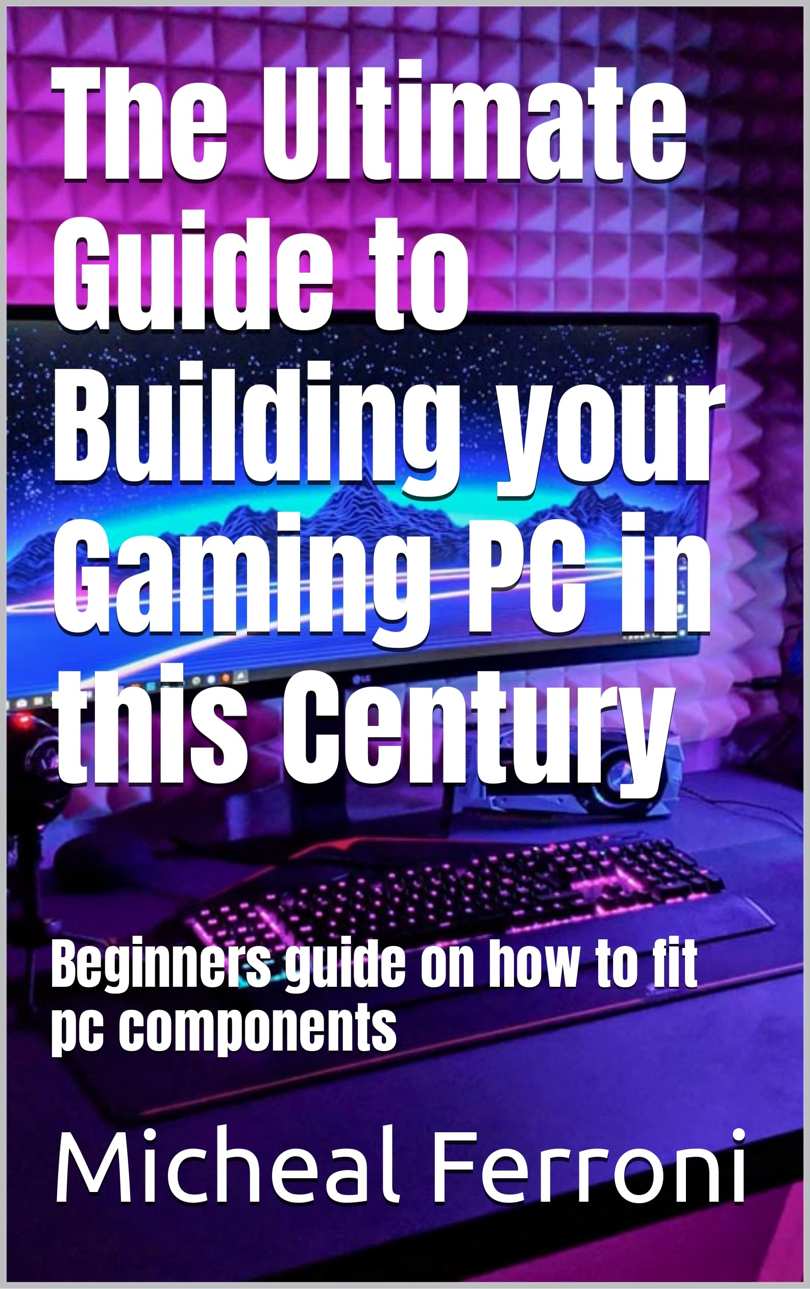 The Ultimate Guide to Building your Gaming PC in this Century ...