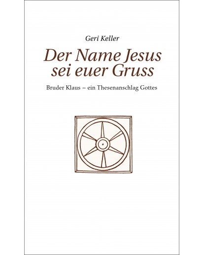 Der Name Jesus sei euer Gruss: Bruder Klaus - ein Thesenanschlag Gottes ...