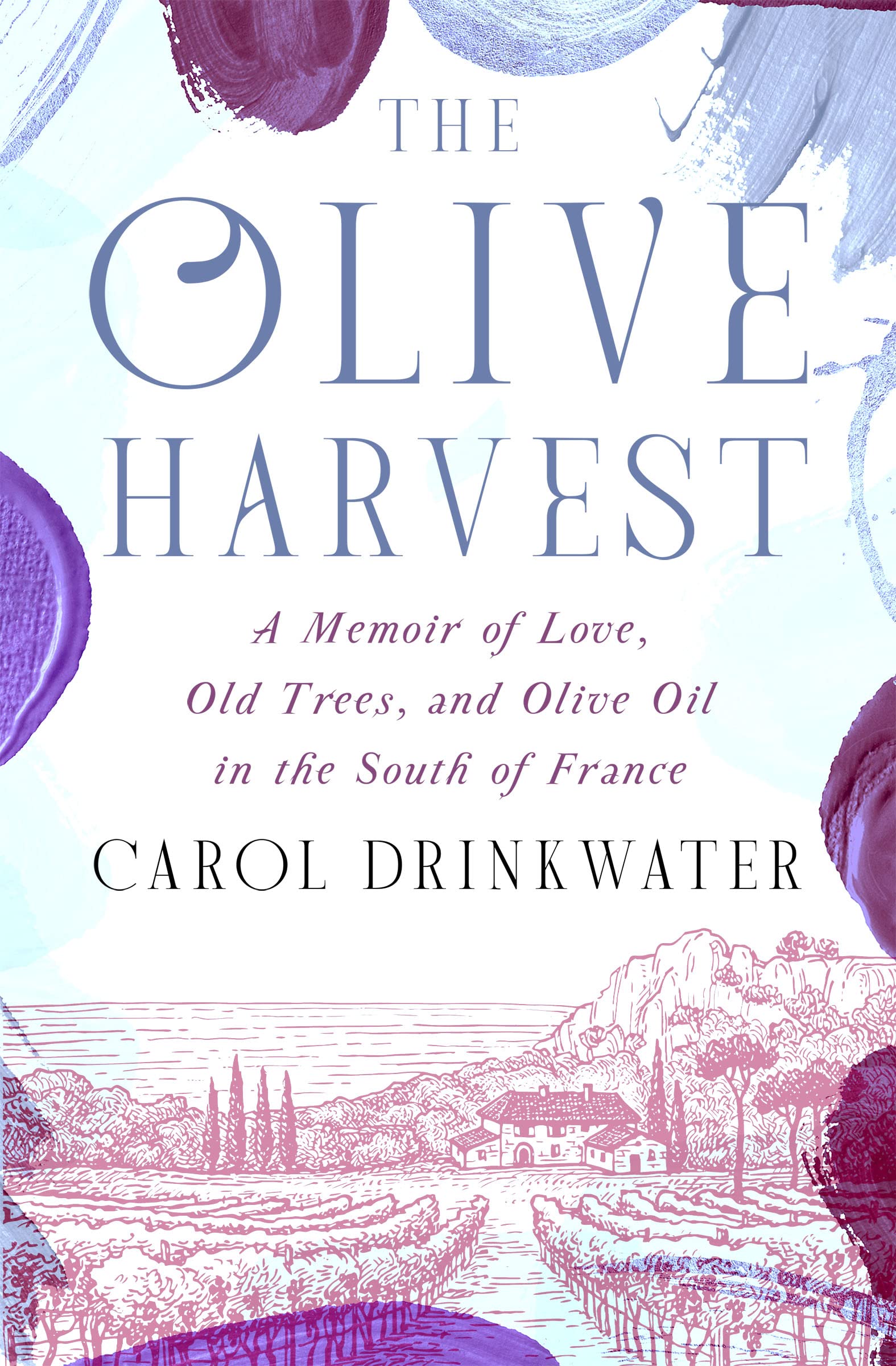 The Olive Harvest: A Memoir of Love, Old Trees, and Olive Oil in the ...