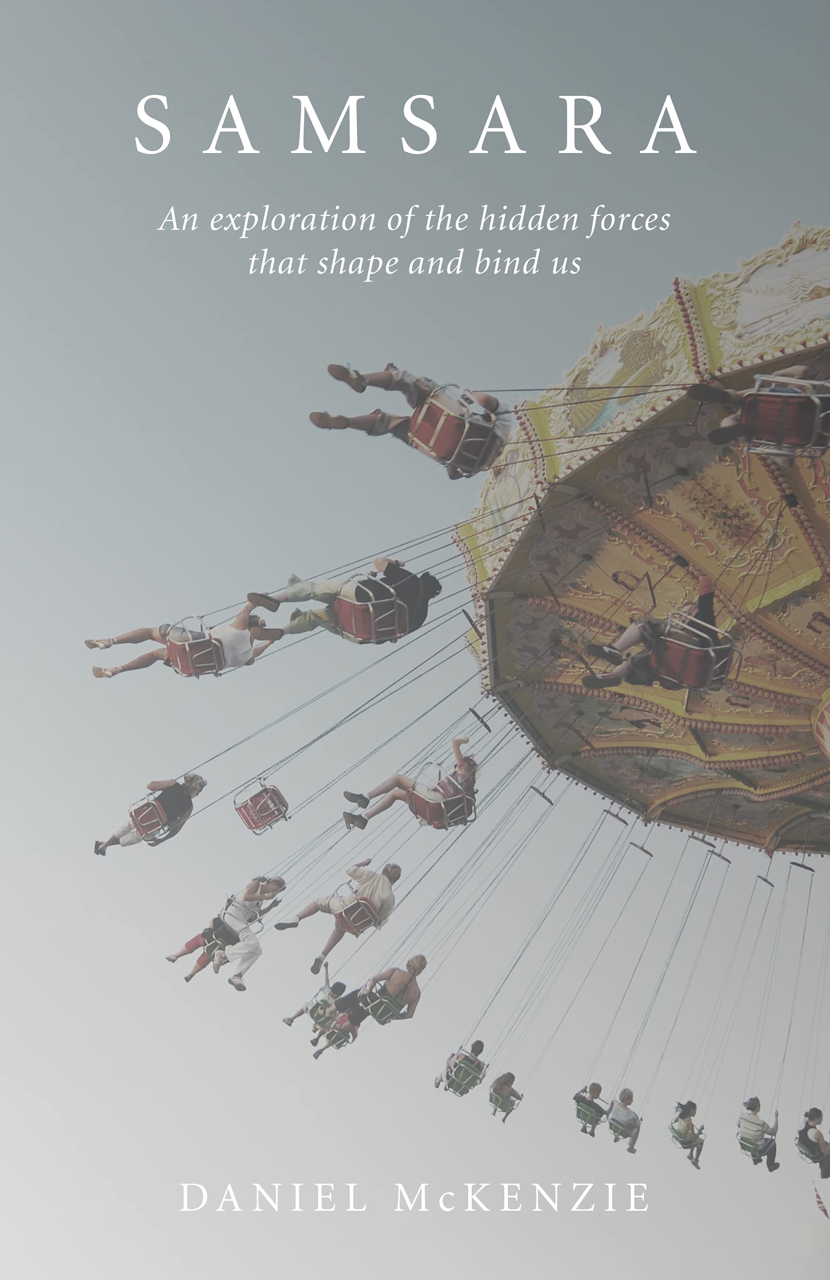 Samsara: An Exploration of the Hidden Forces that Shape and Bind Us by ...