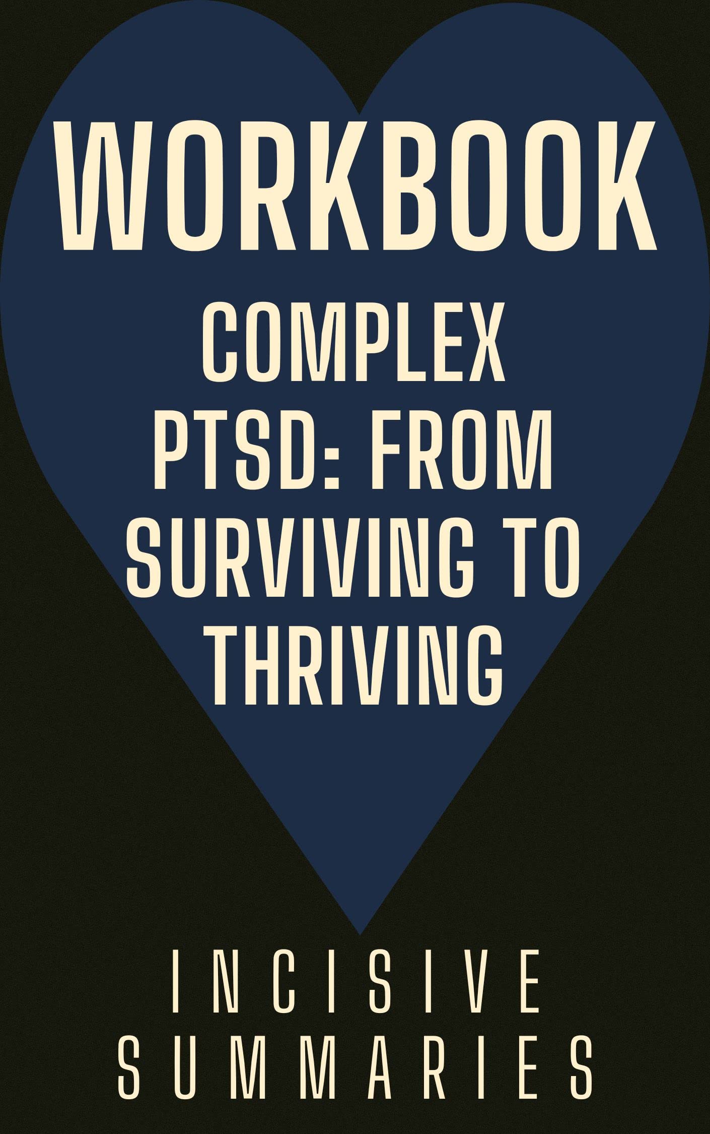 Workbook Complex PTSD: From Surviving to Thriving By Pete walker by Incisive Summaries | Goodreads