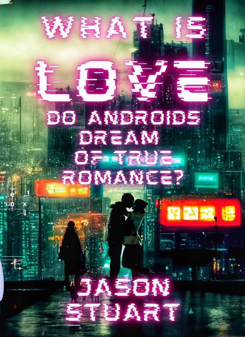 What is Love: Do Androids Dream of True Romance? by Jason Stuart ...